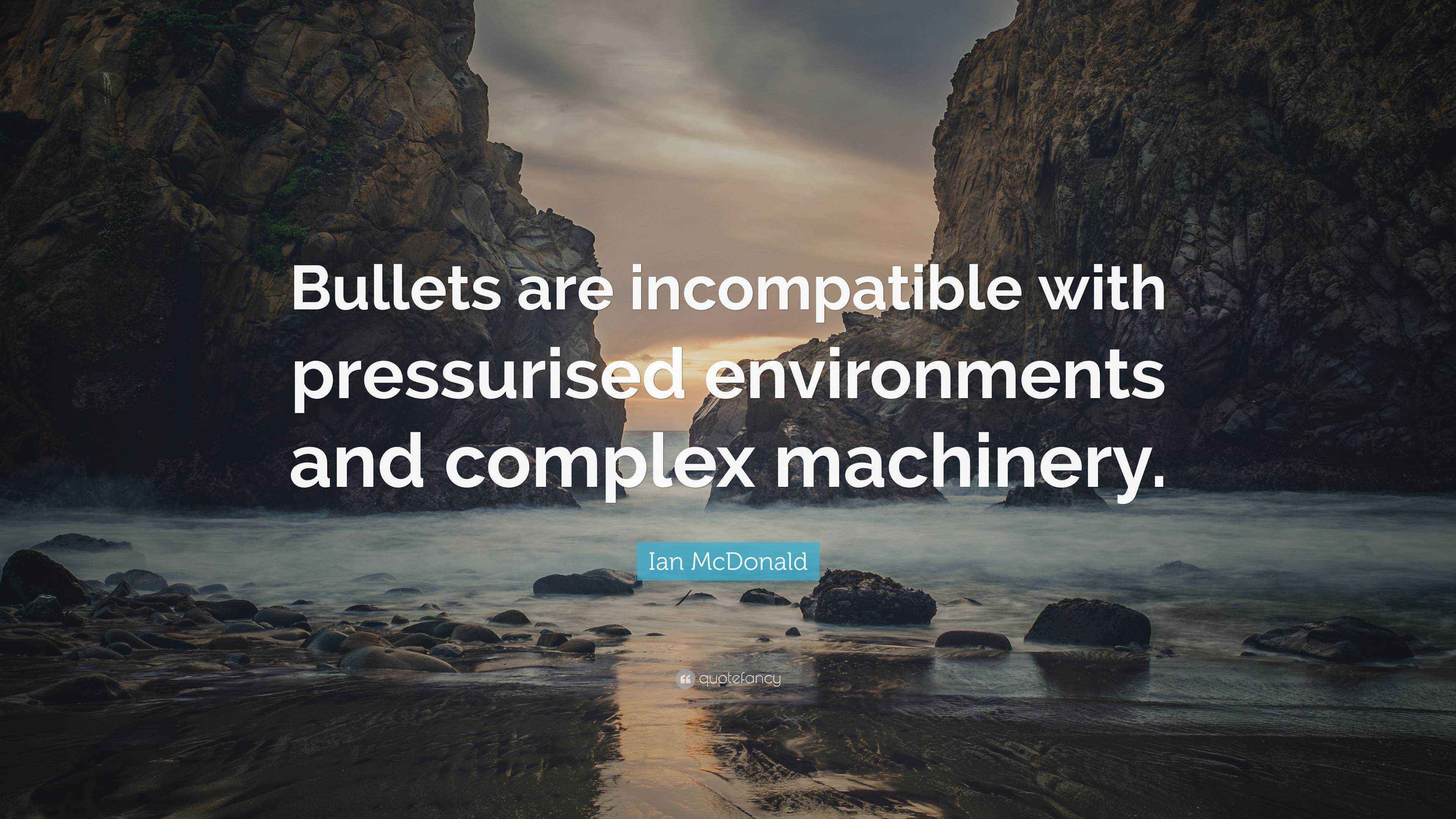 Ian McDonald Quote: “Bullets are incompatible with pressurised ...