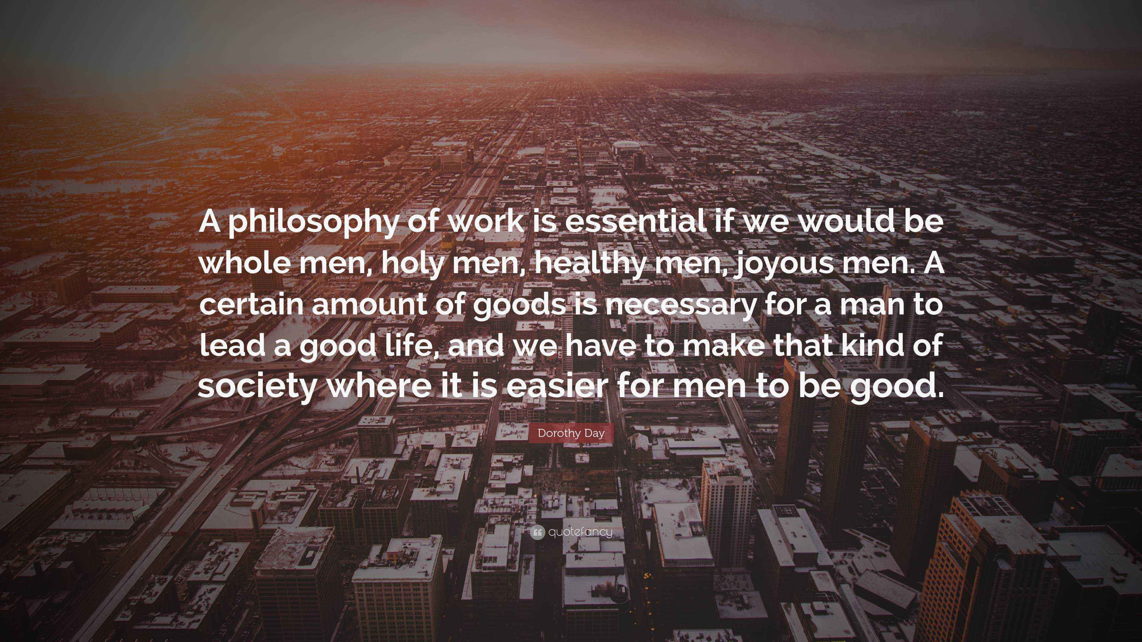 Dorothy Day Quote: “A philosophy of work is essential if we would be ...