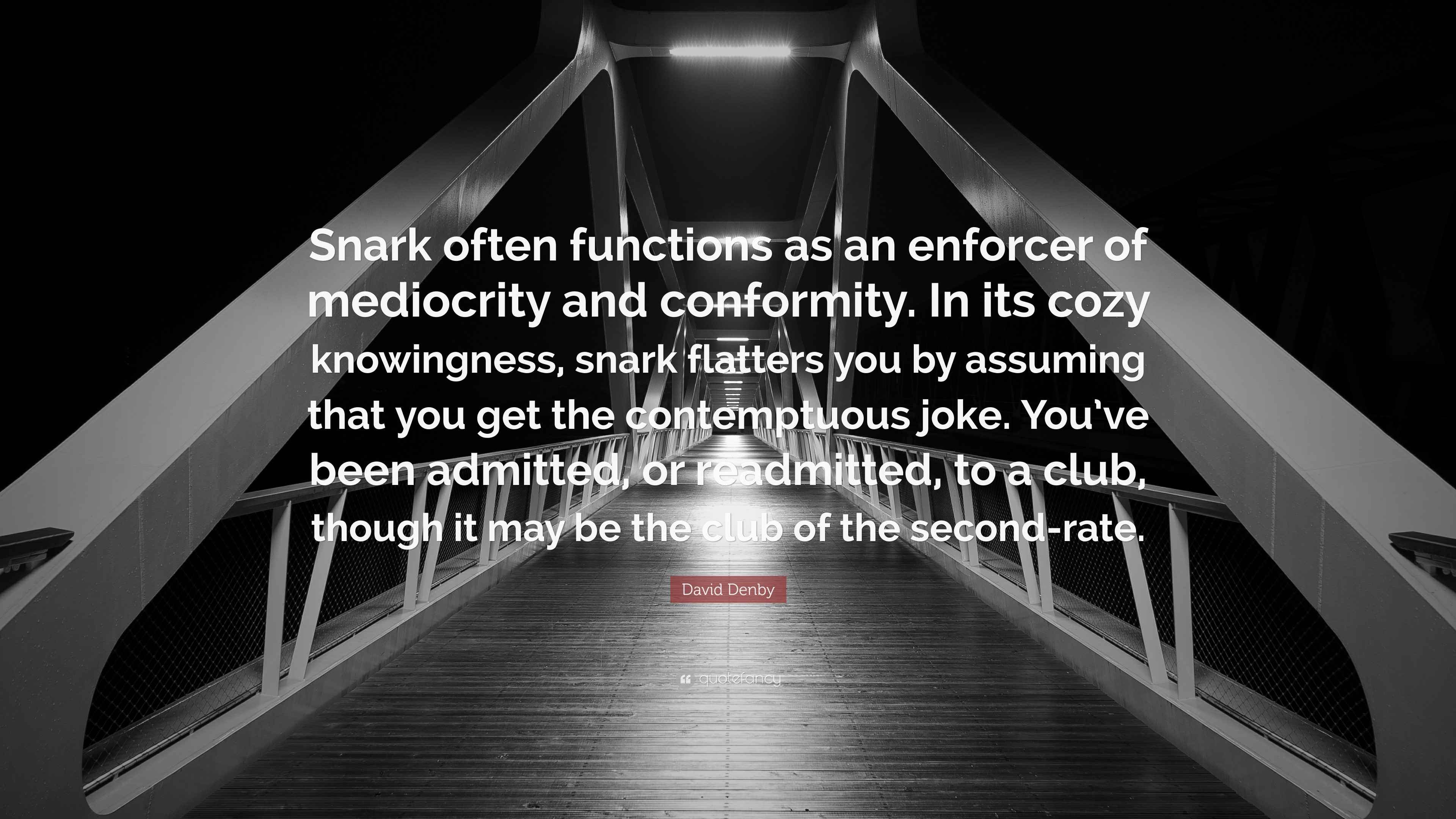 David Denby Quote: “Snark often functions as an enforcer of mediocrity ...