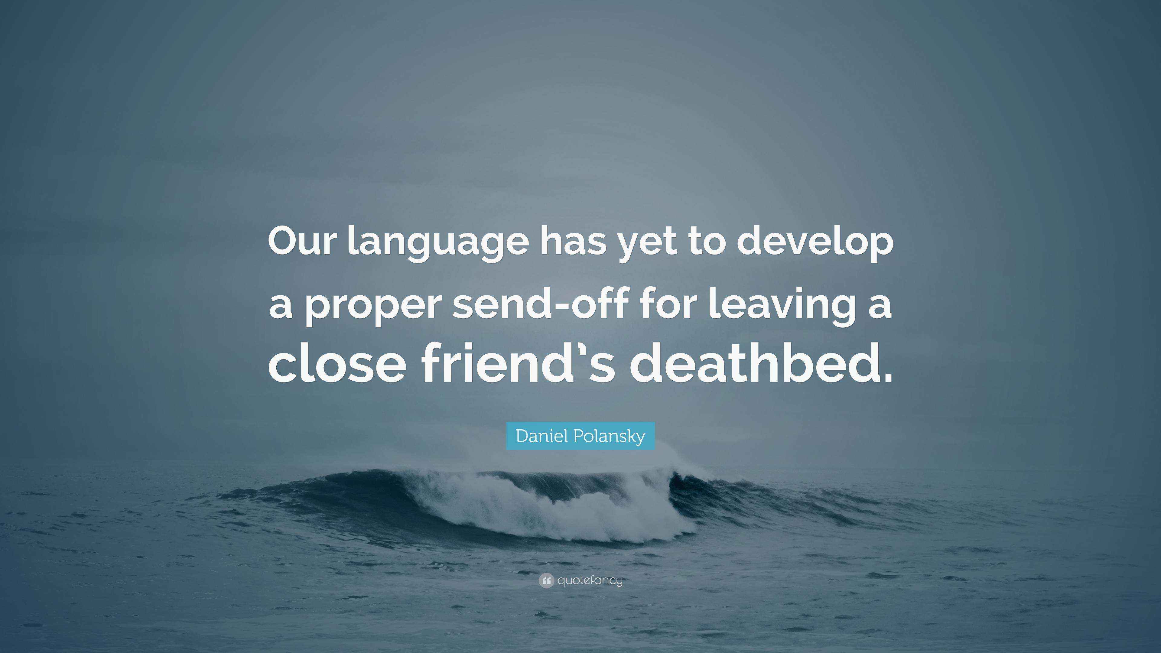 Daniel Polansky Quote: “Our language has yet to develop a proper send ...