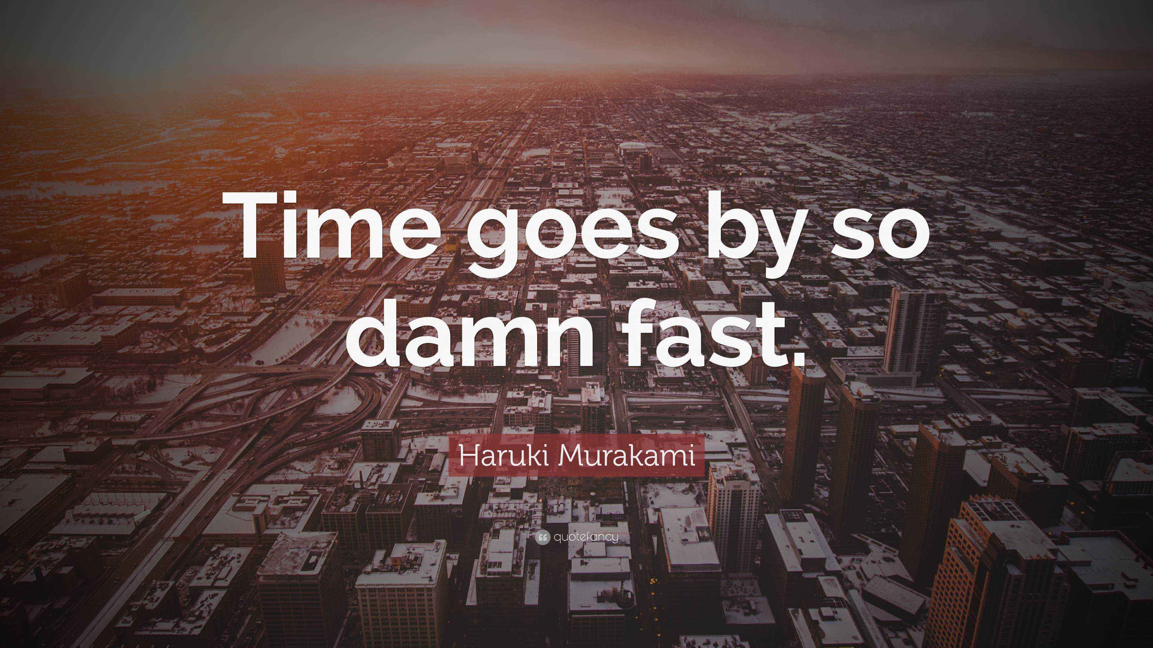 Haruki Murakami Quote: “Time goes by so damn fast.”