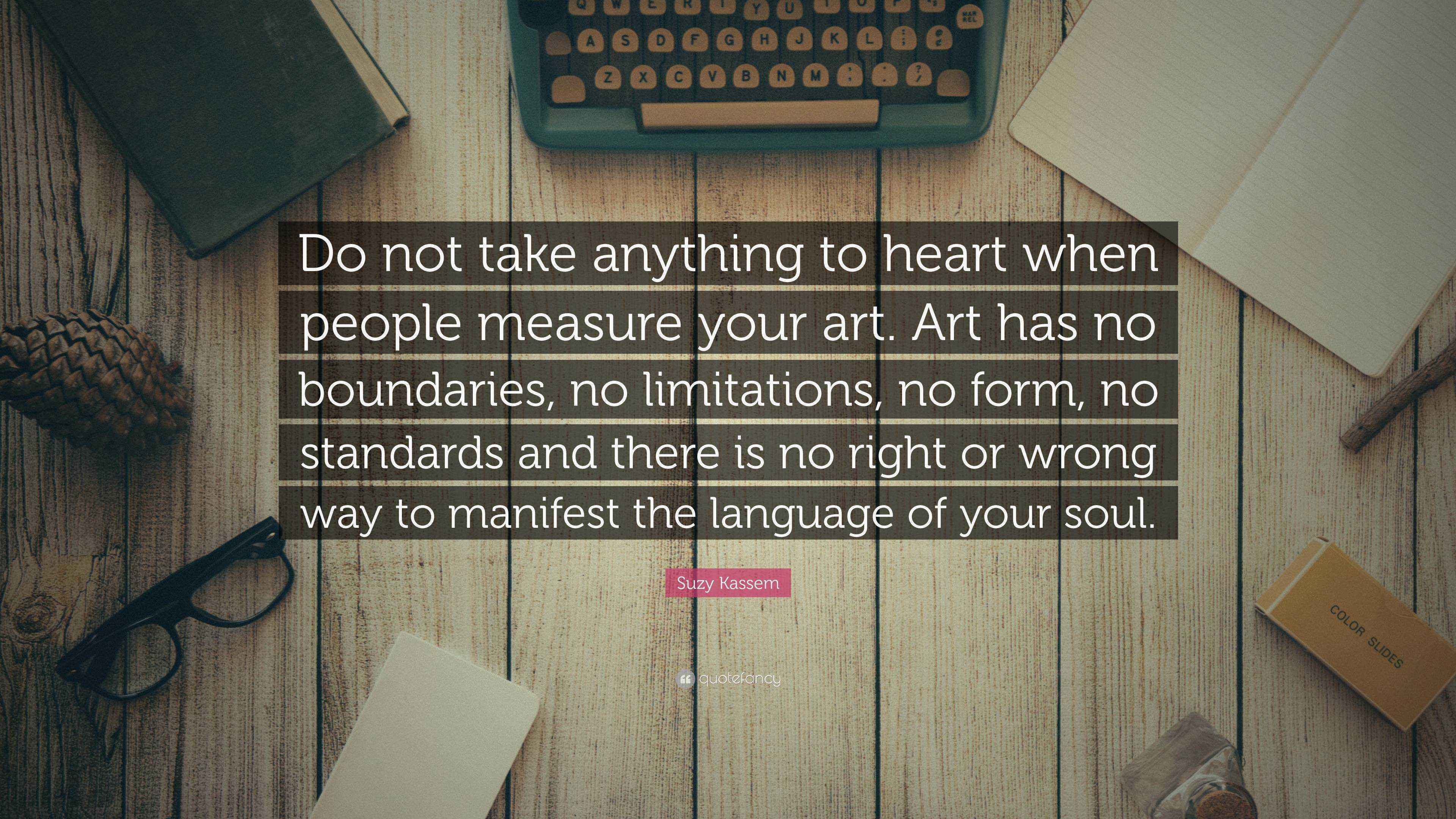Suzy Kassem Quote: “Do not take anything to heart when people measure ...