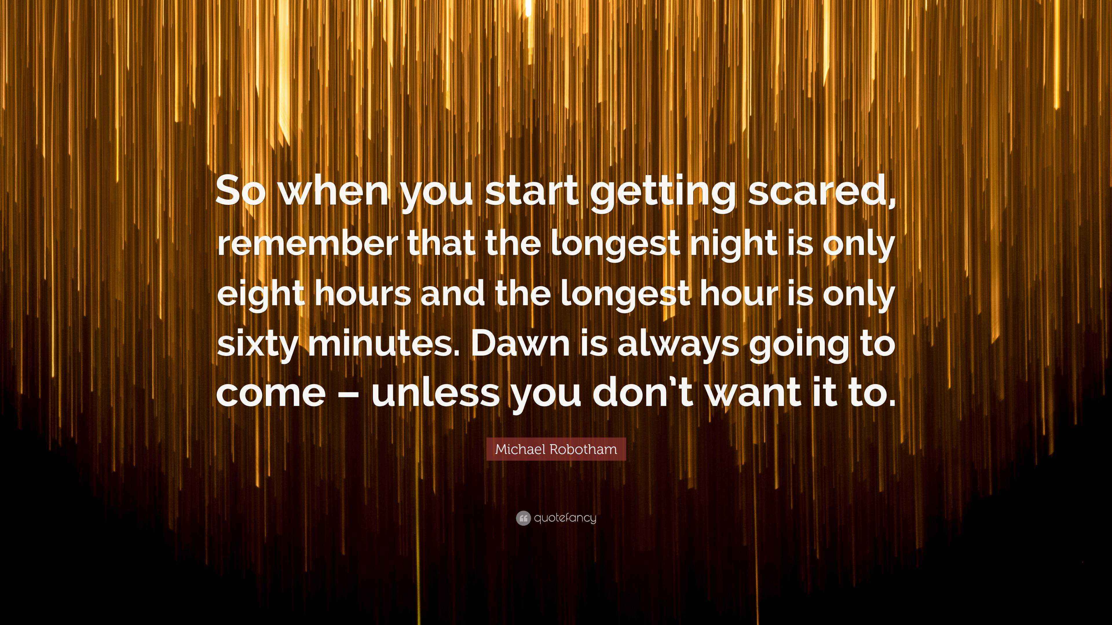 Michael Robotham Quote: “So when you start getting scared, remember ...