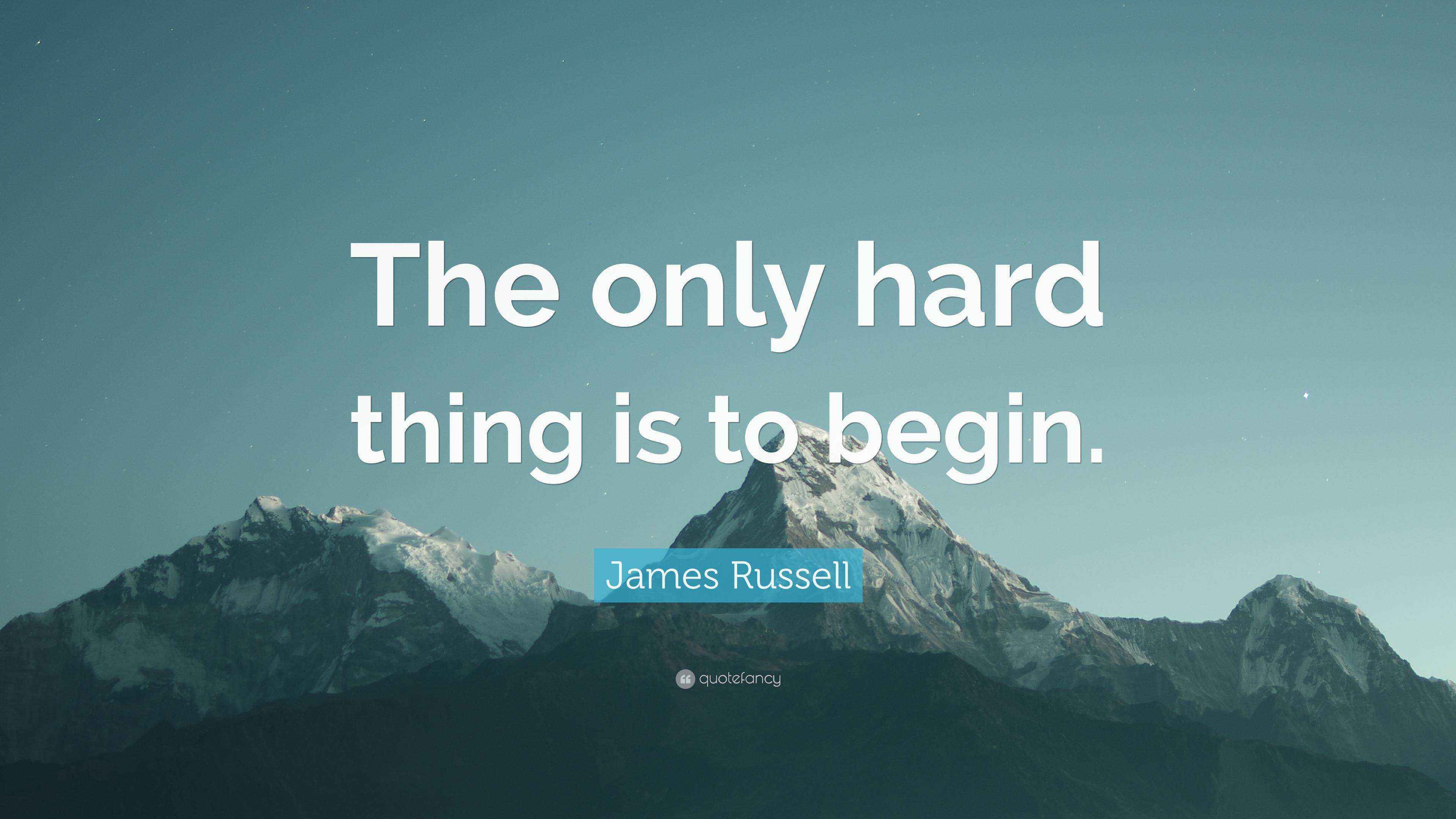 James Russell Quote: “The only hard thing is to begin.”