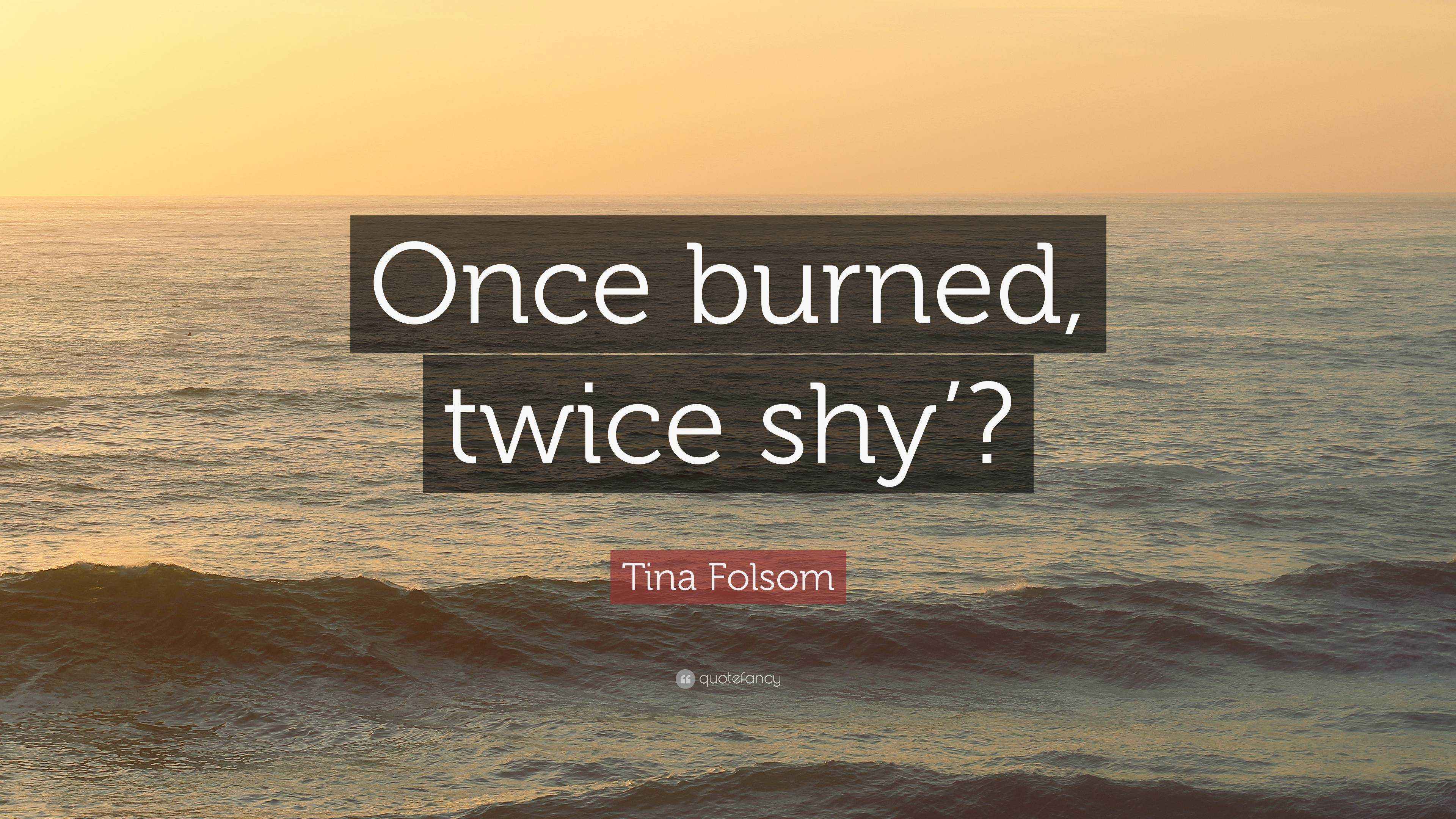 Tina Folsom Quote: “Once burned, twice shy’?”