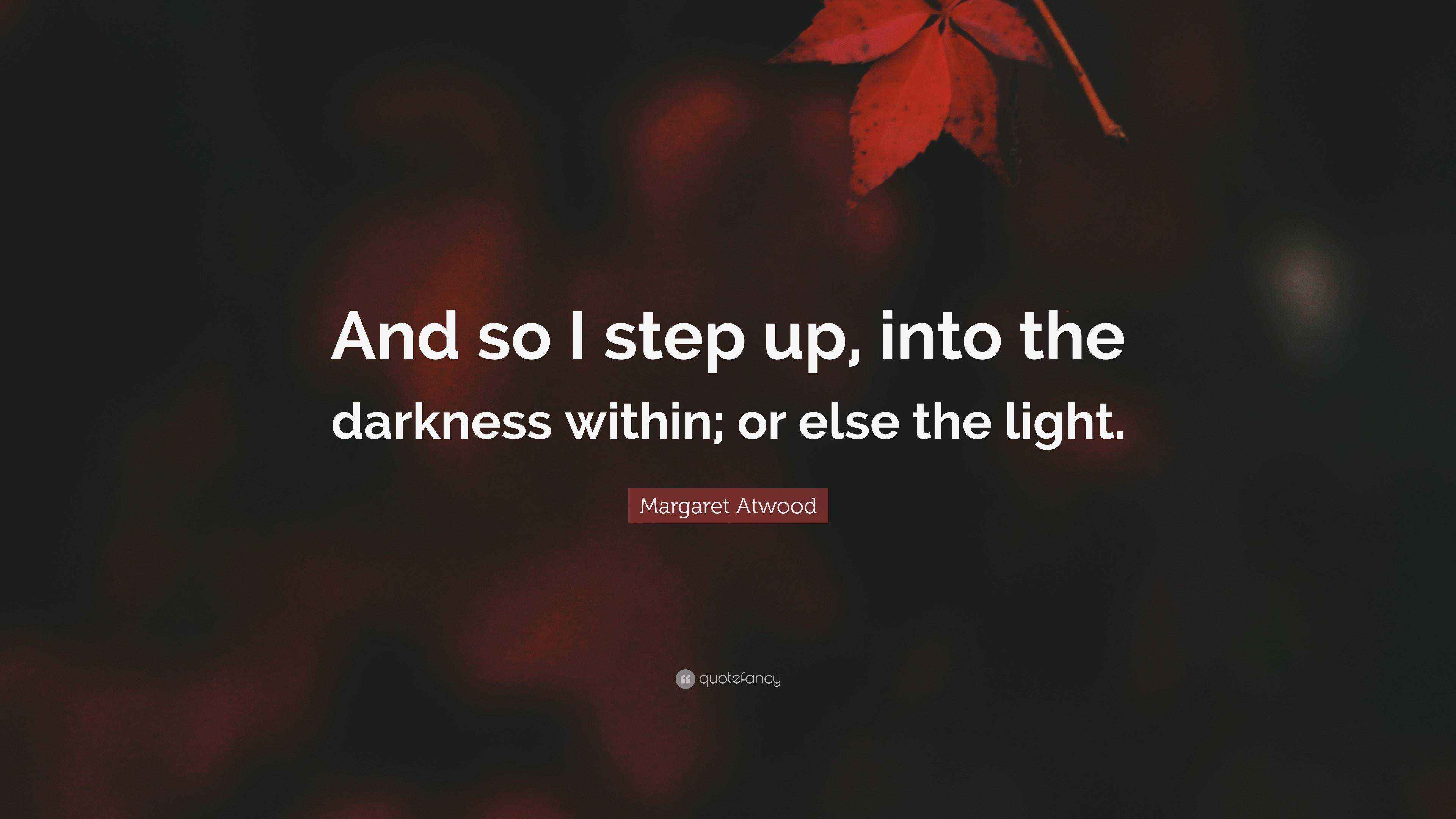 Margaret Atwood Quote: “And so I step up, into the darkness within; or ...