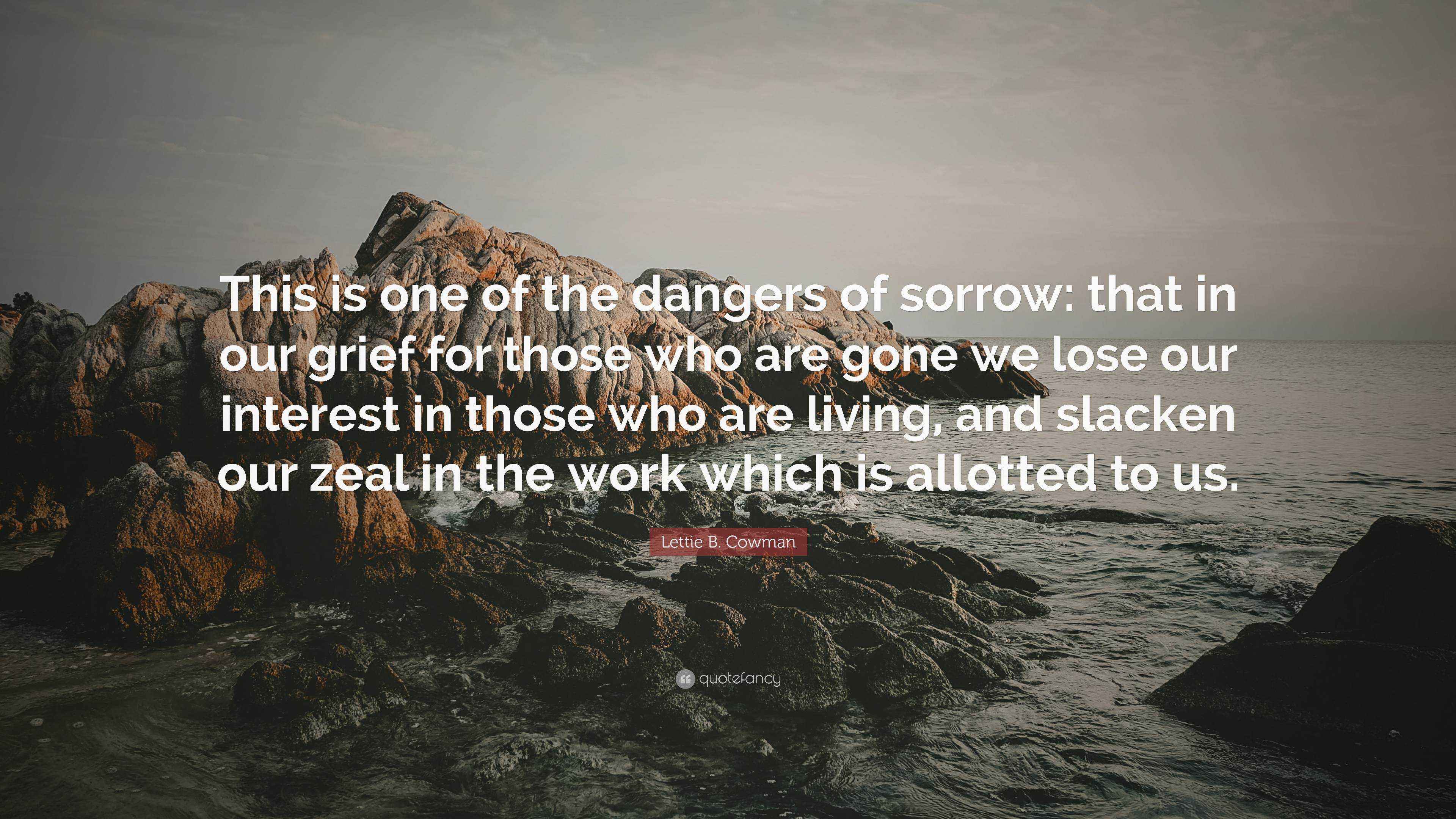 Lettie B. Cowman Quote: “This is one of the dangers of sorrow: that in ...