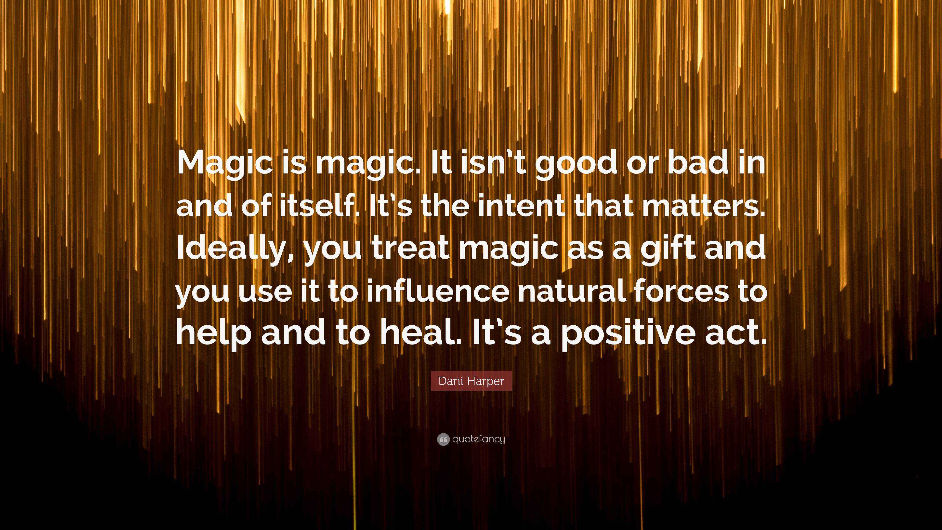 Dani Harper Quote: “Magic is magic. It isn’t good or bad in and of ...