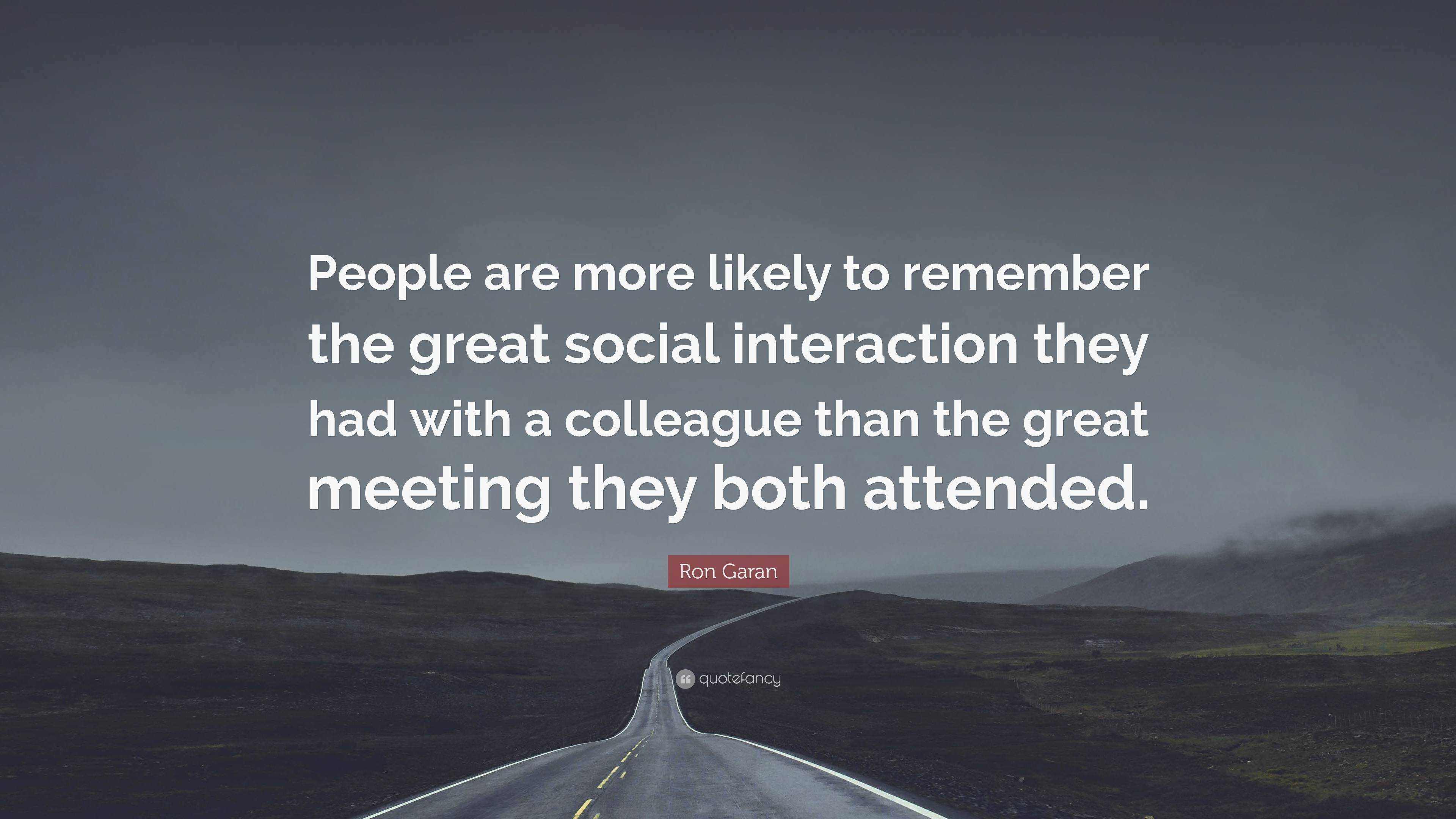 Ron Garan Quote: “People are more likely to remember the great social ...