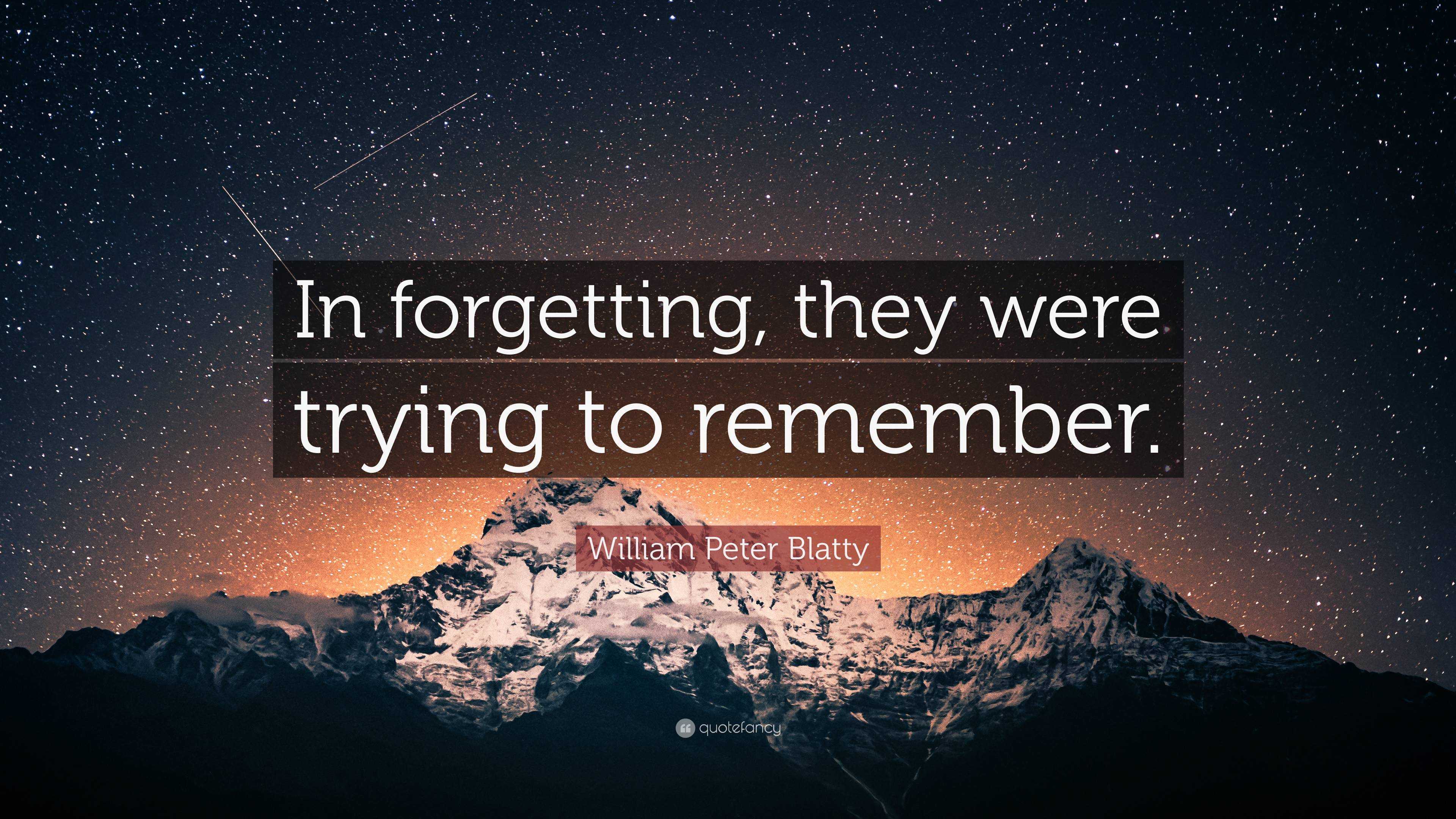 William Peter Blatty Quote: “In forgetting, they were trying to remember.”