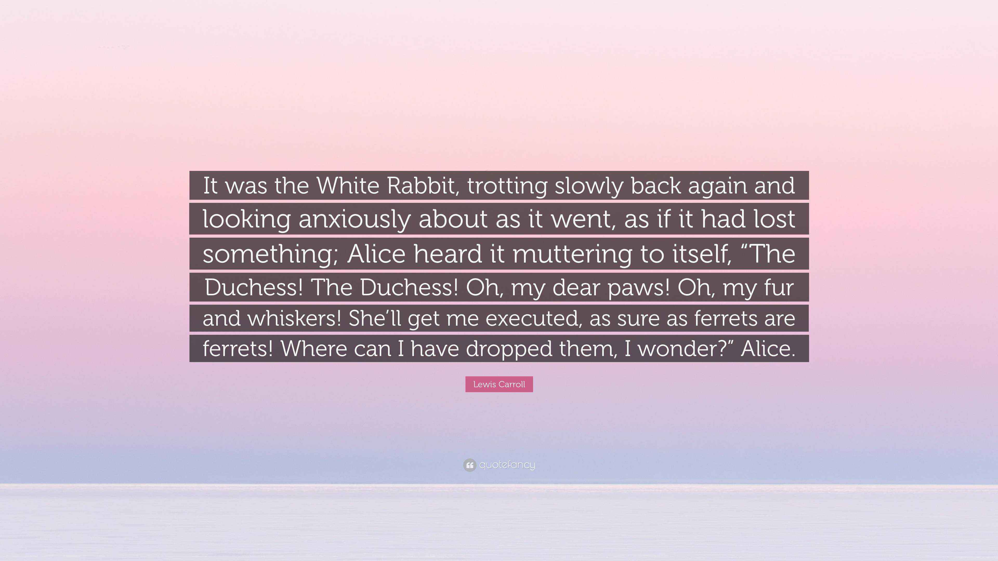 Lewis Carroll Quote: “It was the White Rabbit, trotting slowly back ...