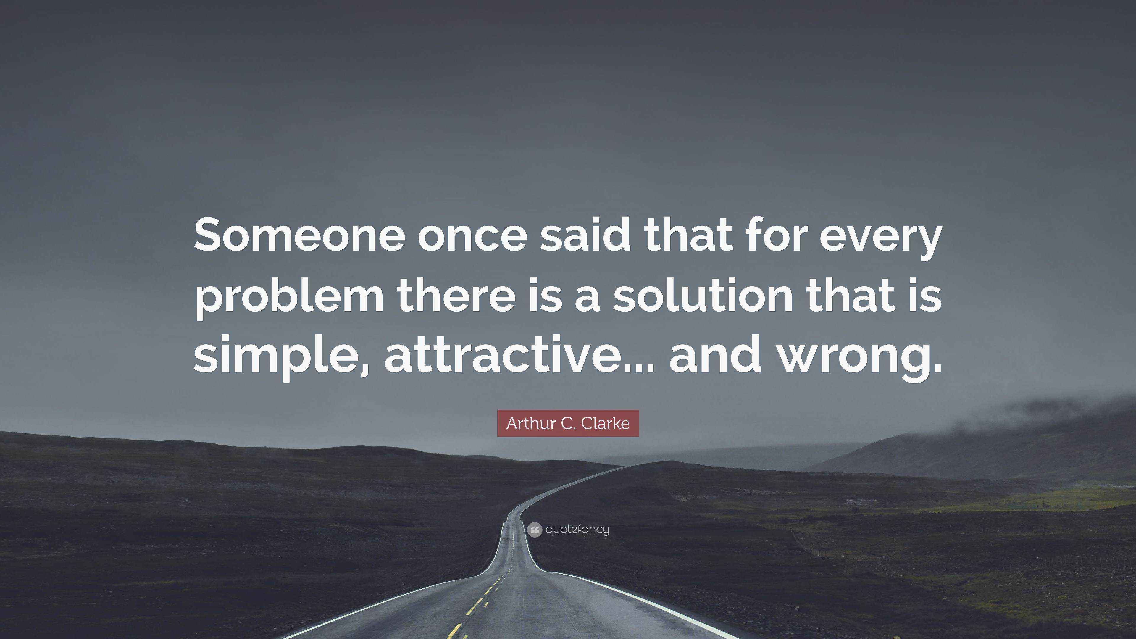 Arthur C. Clarke Quote: “Someone once said that for every problem there ...