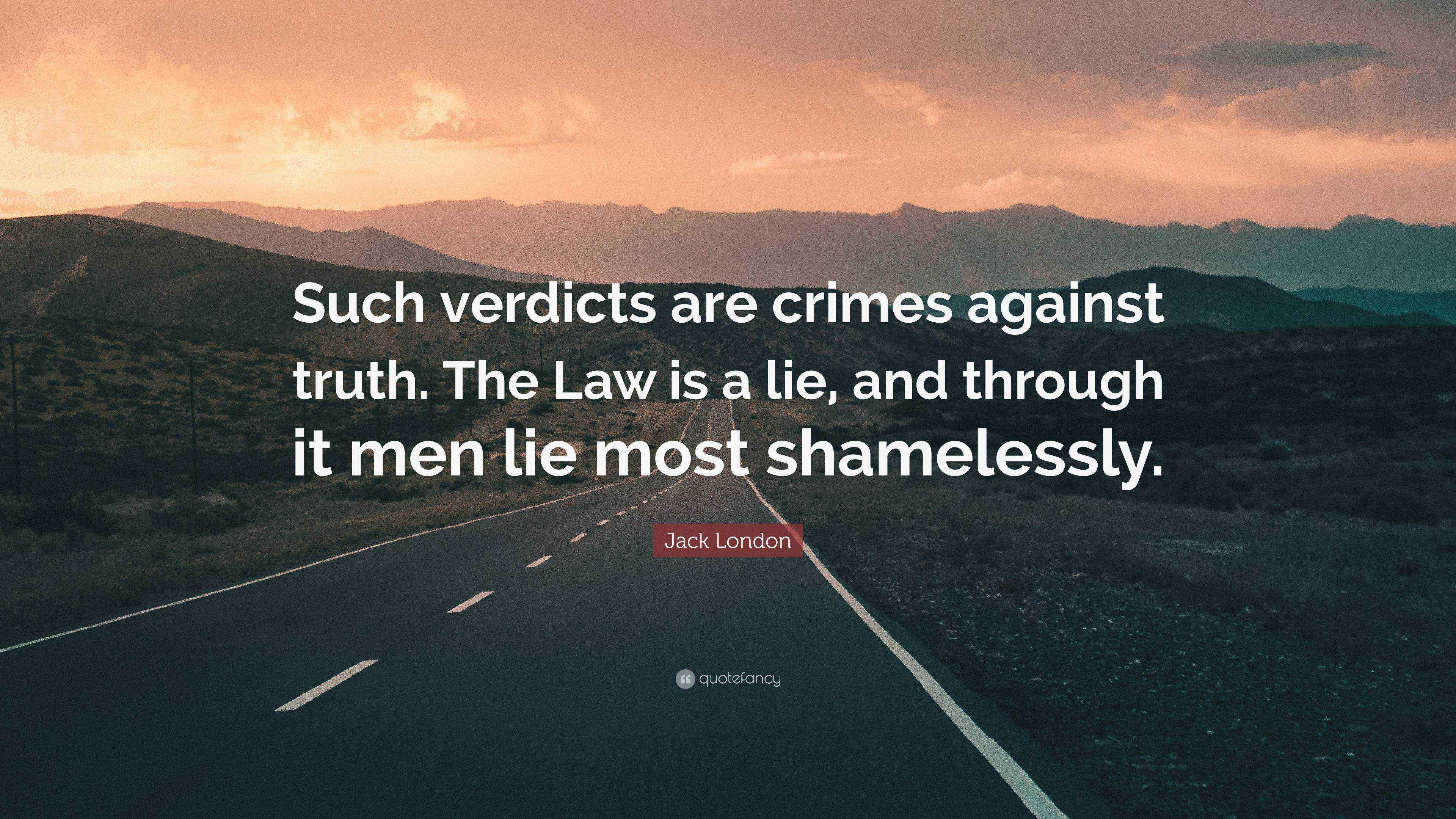 Jack London Quote: “Such verdicts are crimes against truth. The Law is ...