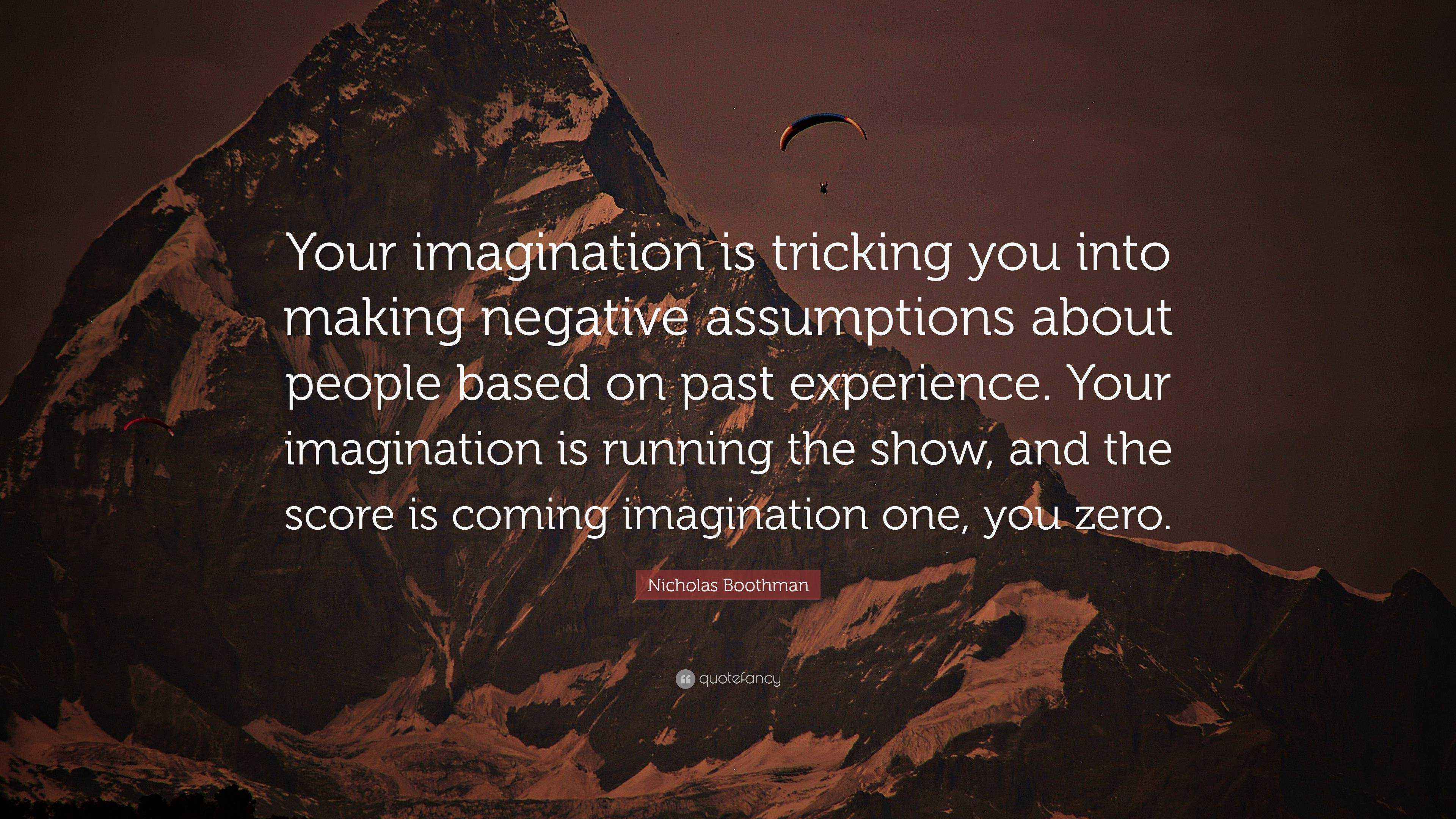 Nicholas Boothman Quote: “Your imagination is tricking you into making ...