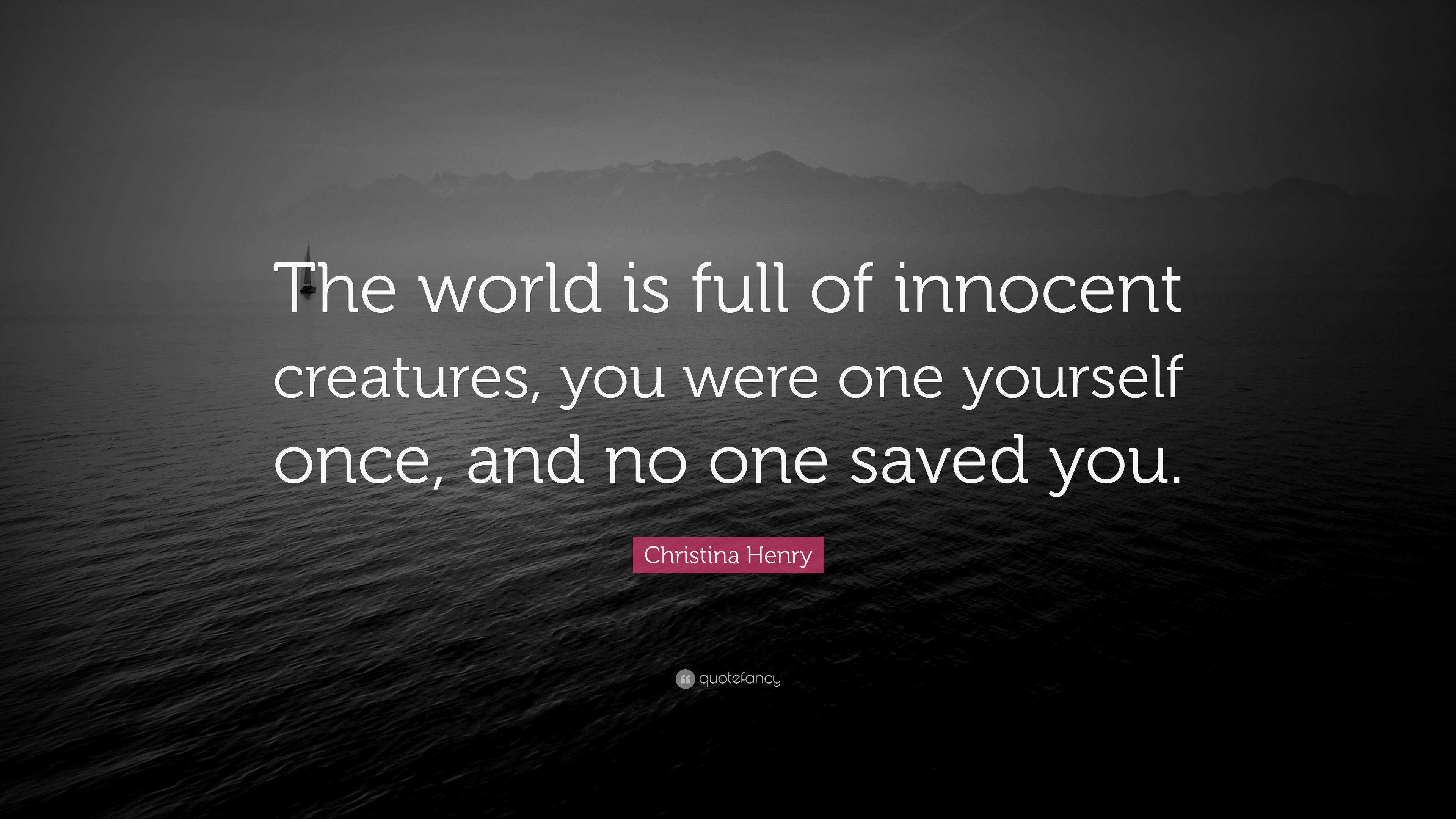 Christina Henry Quote: “The world is full of innocent creatures, you ...