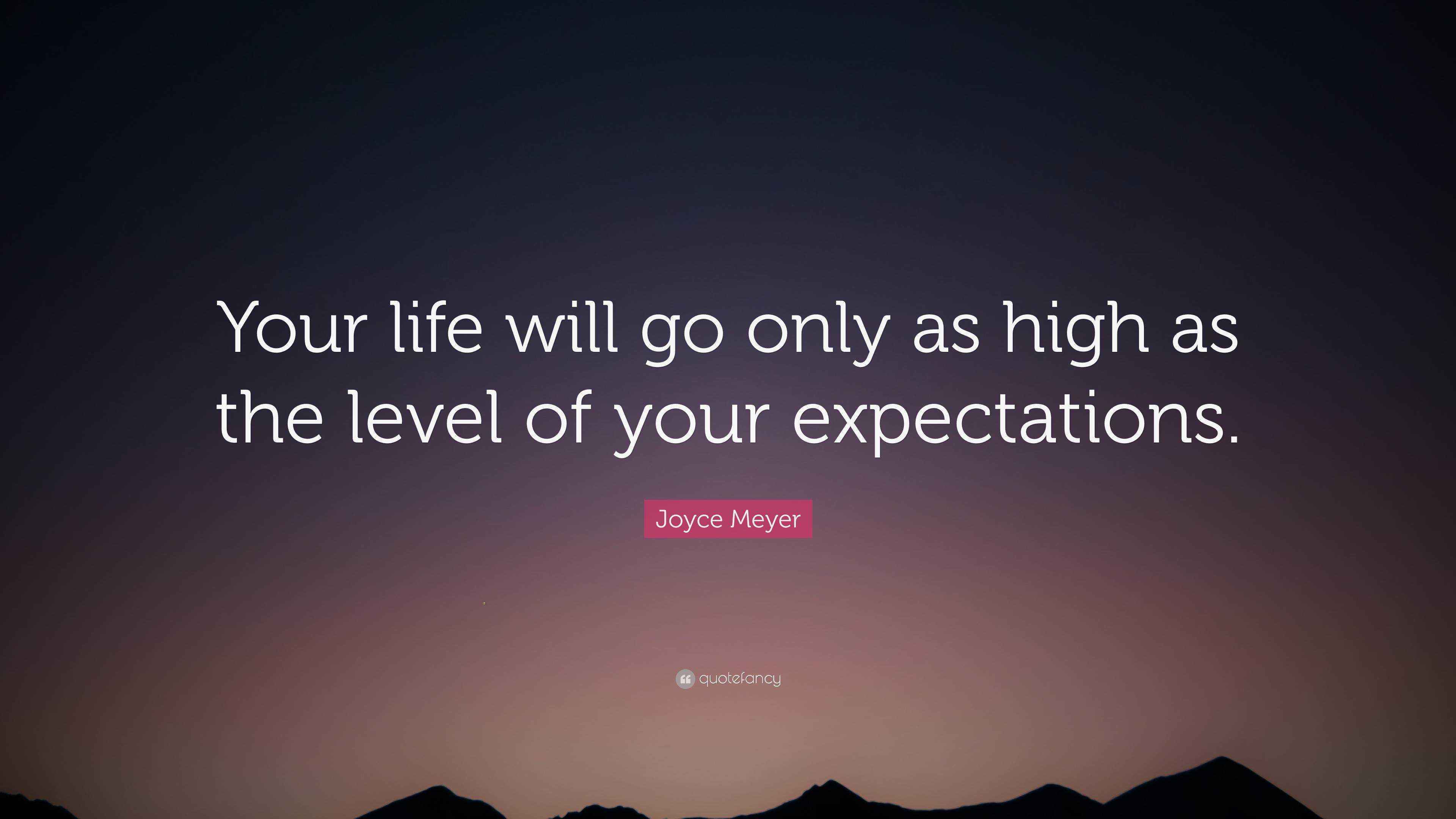 Joyce Meyer Quote: “Your life will go only as high as the level of your ...