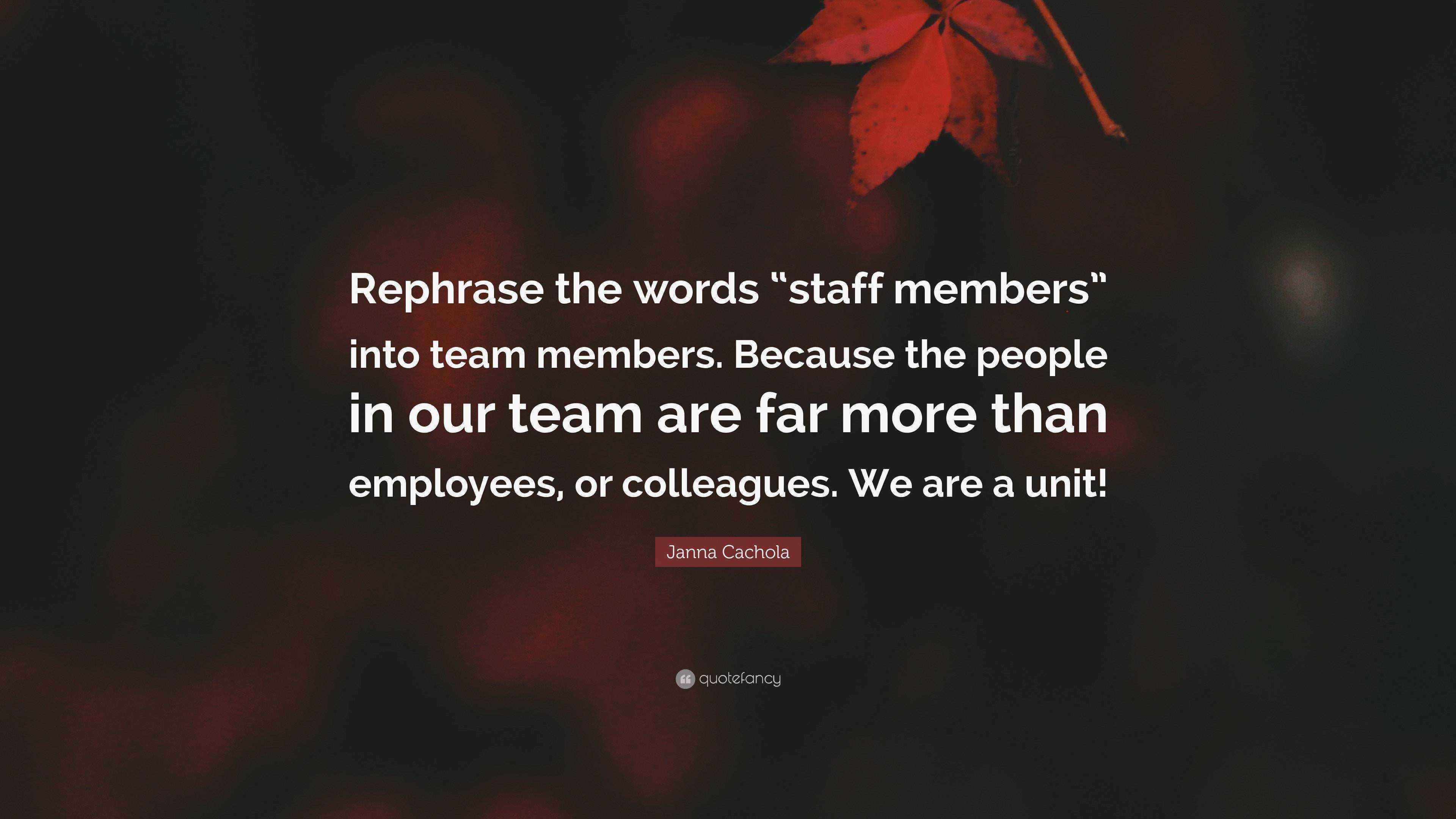 Janna Cachola Quote: “Rephrase the words “staff members” into team ...