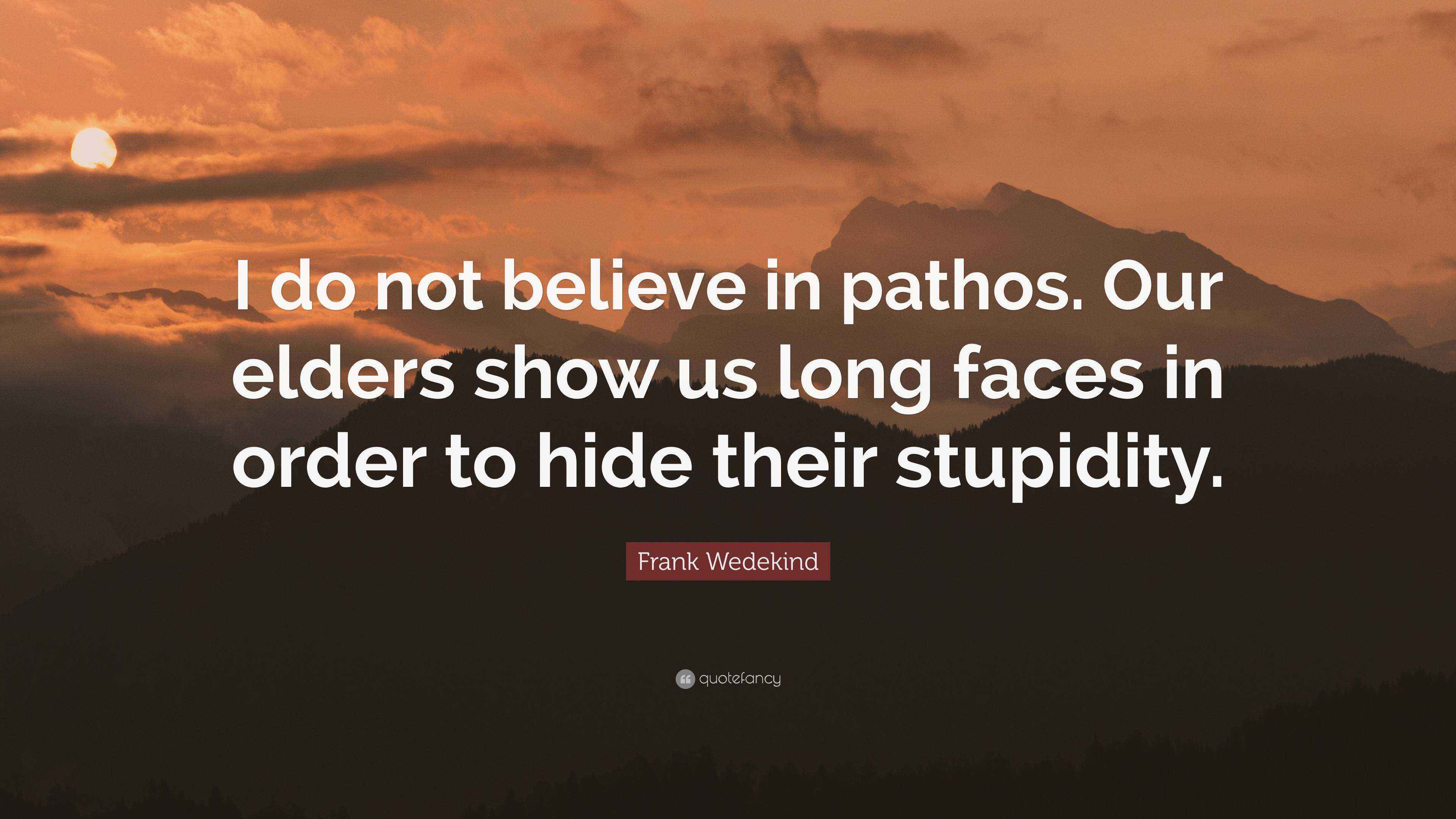 Frank Wedekind Quote: “I do not believe in pathos. Our elders show us ...