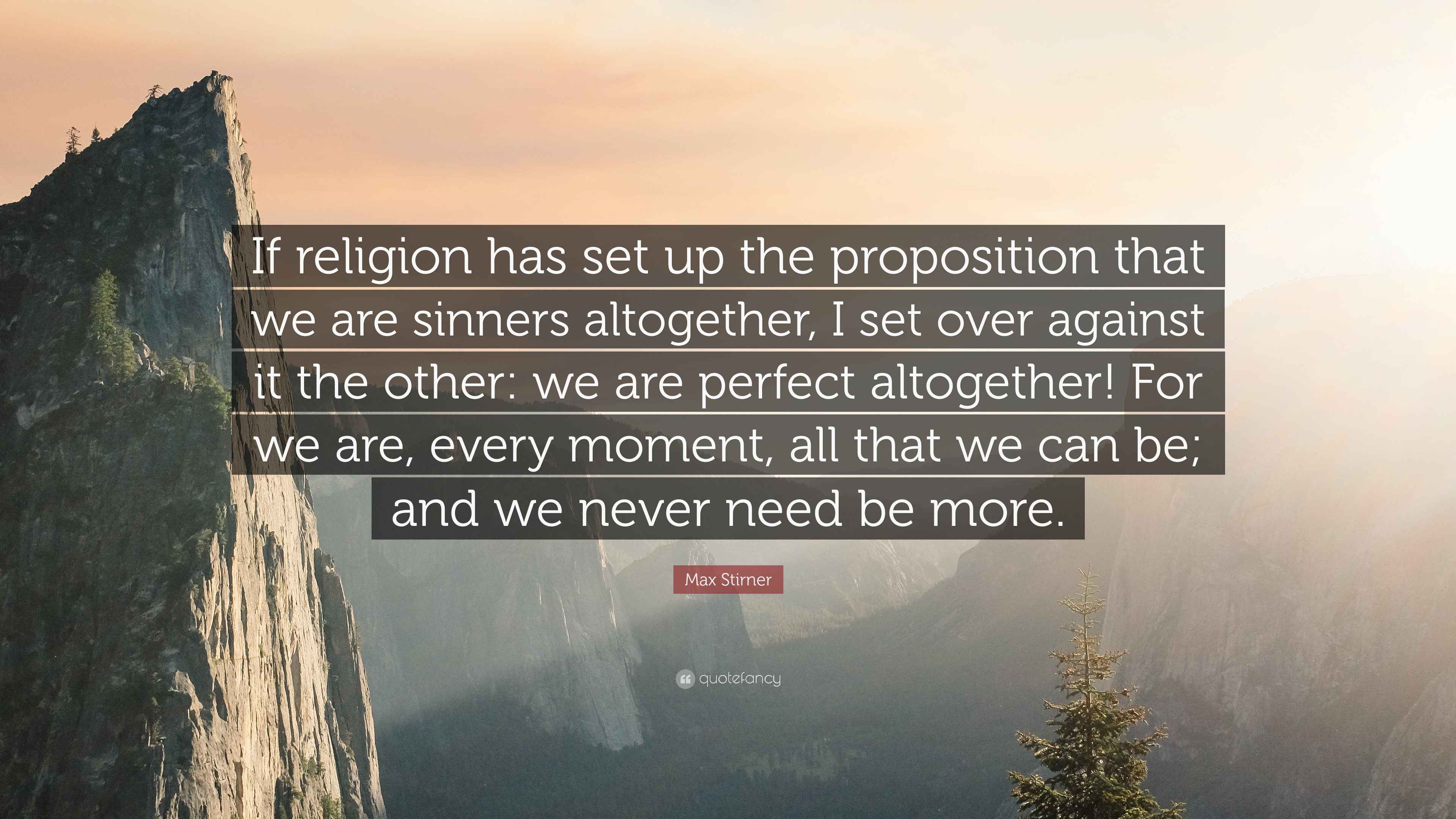 Max Stirner Quote: “If religion has set up the proposition that we are ...