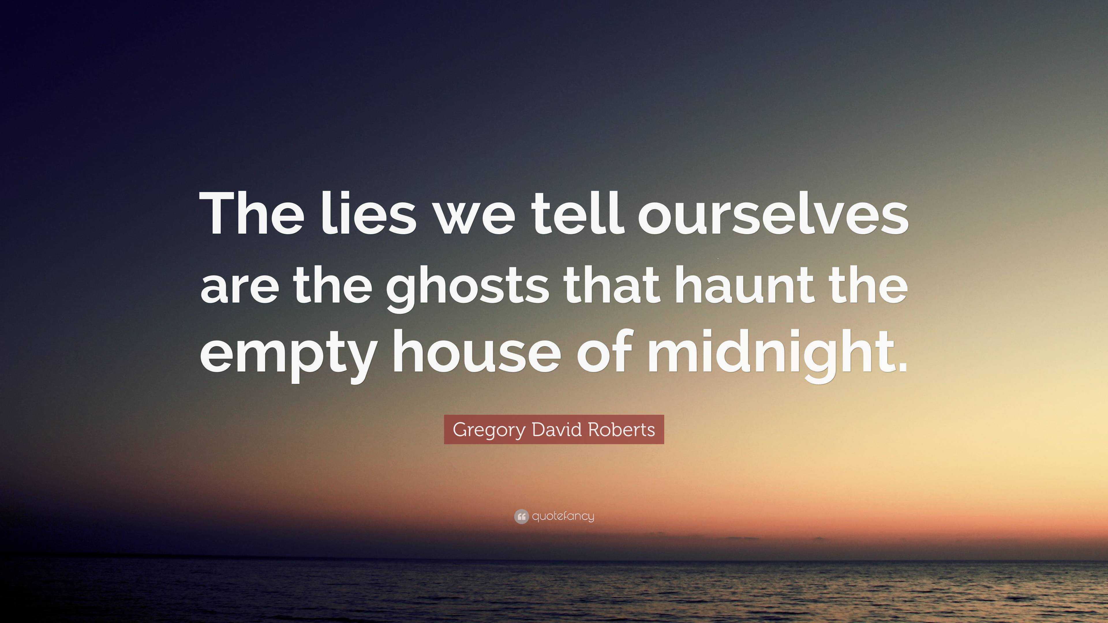 Gregory David Roberts Quote: “The lies we tell ourselves are the ghosts ...