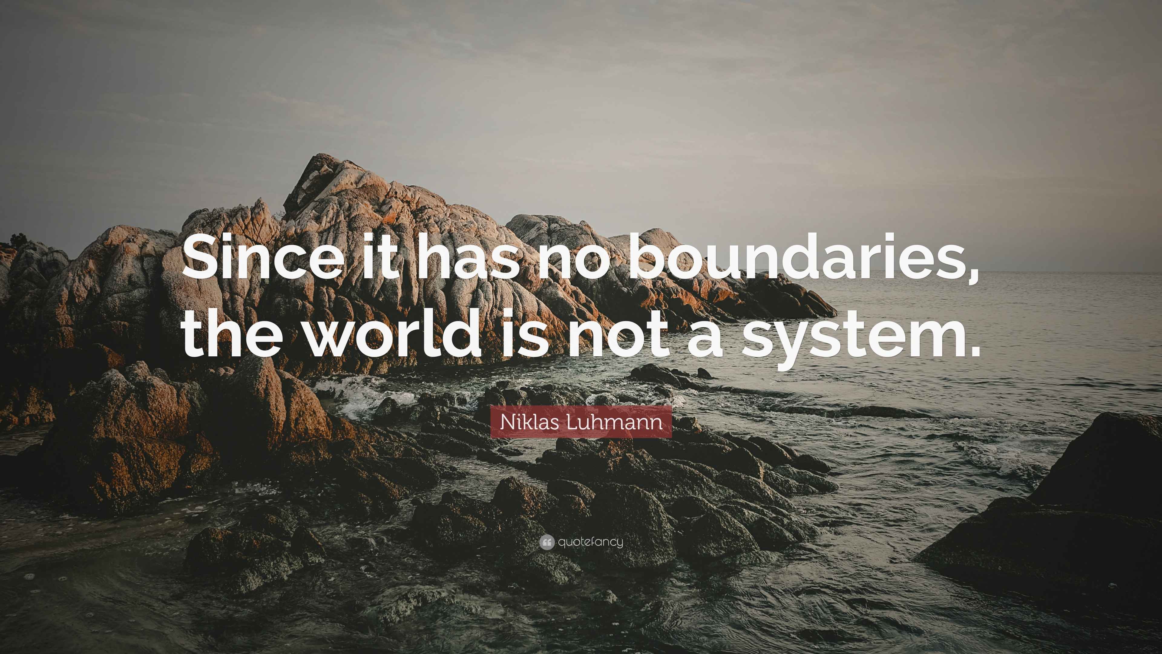 Niklas Luhmann Quote: “Since it has no boundaries, the world is not a ...