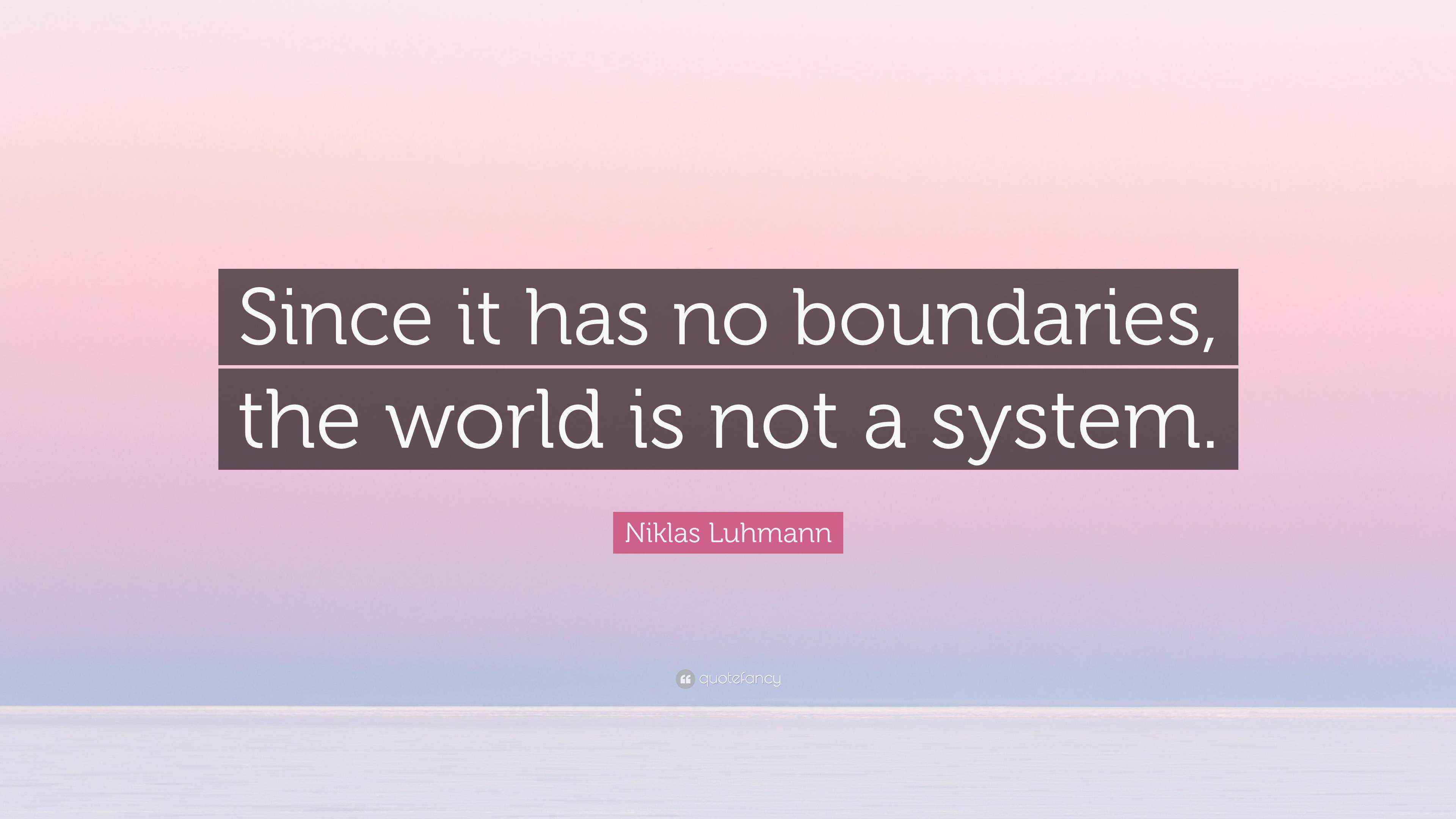 Niklas Luhmann Quote: “Since it has no boundaries, the world is not a ...