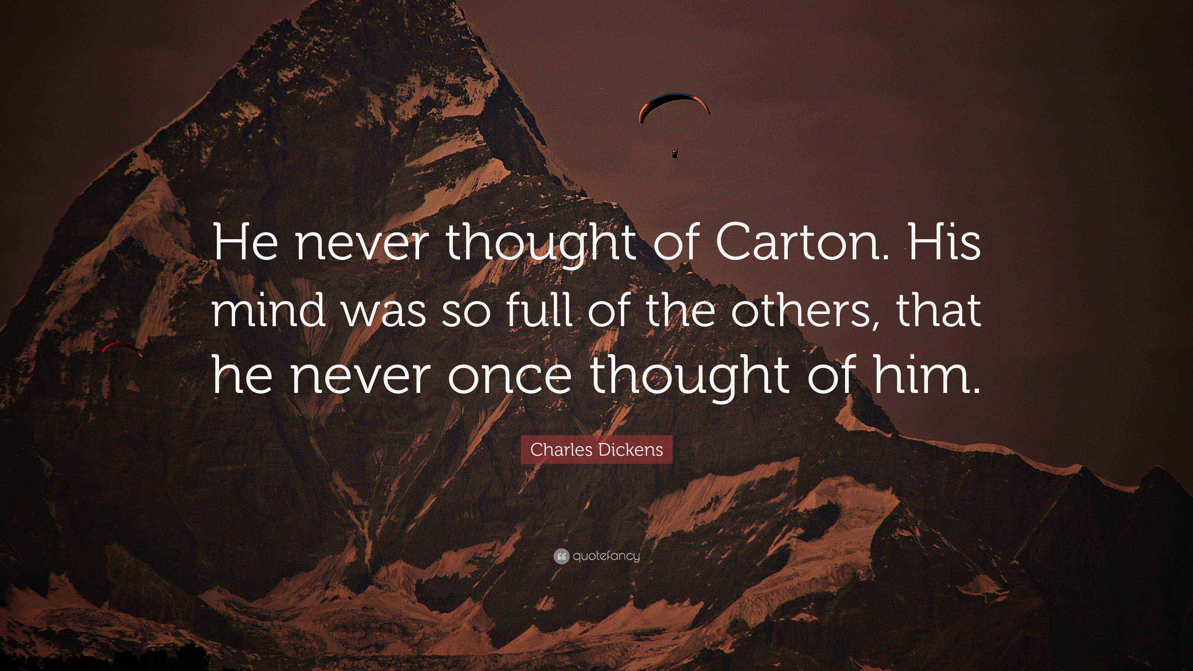 Charles Dickens Quote: “He never thought of Carton. His mind was so ...