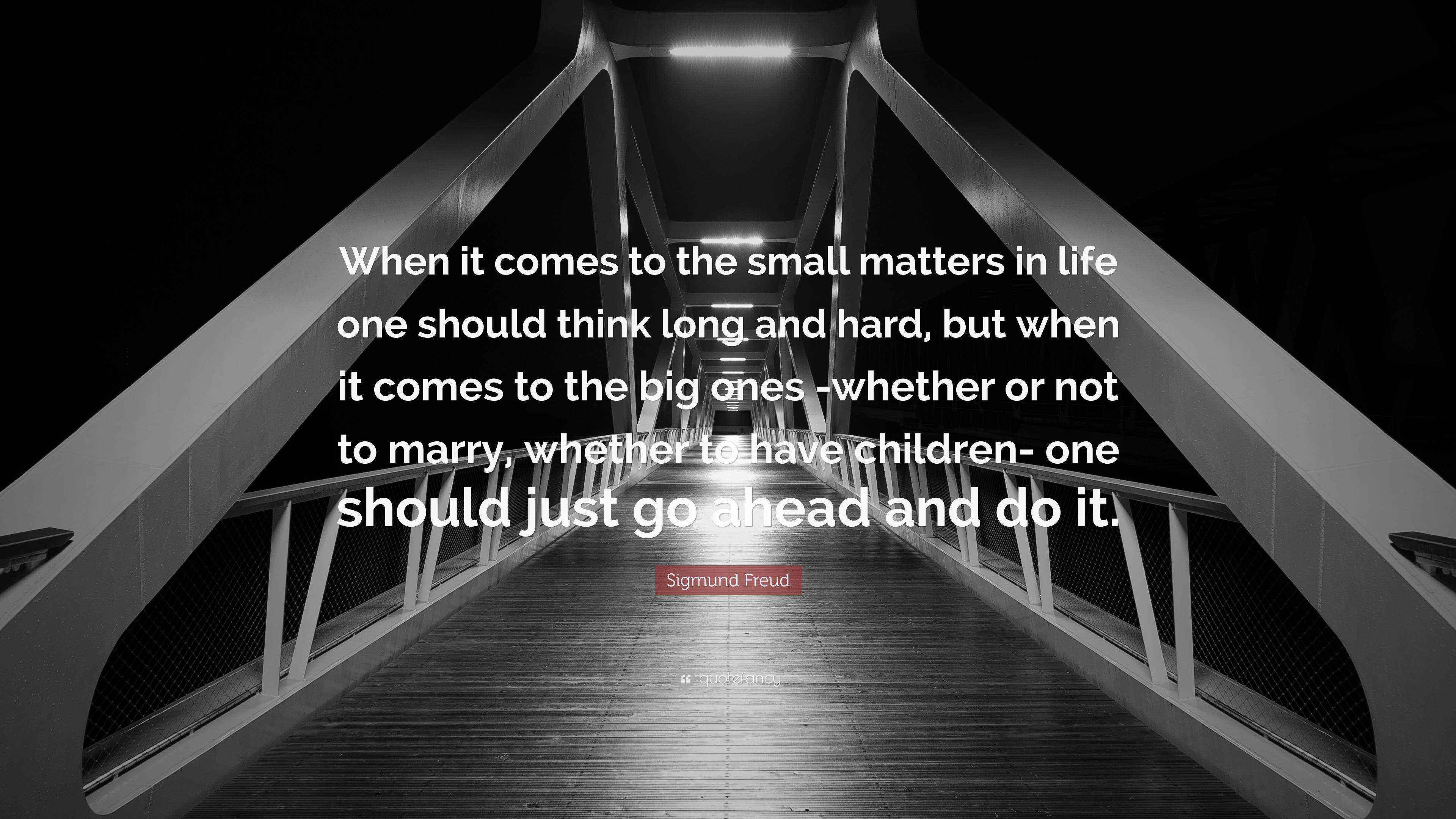 Sigmund Freud Quote: “When it comes to the small matters in life one ...