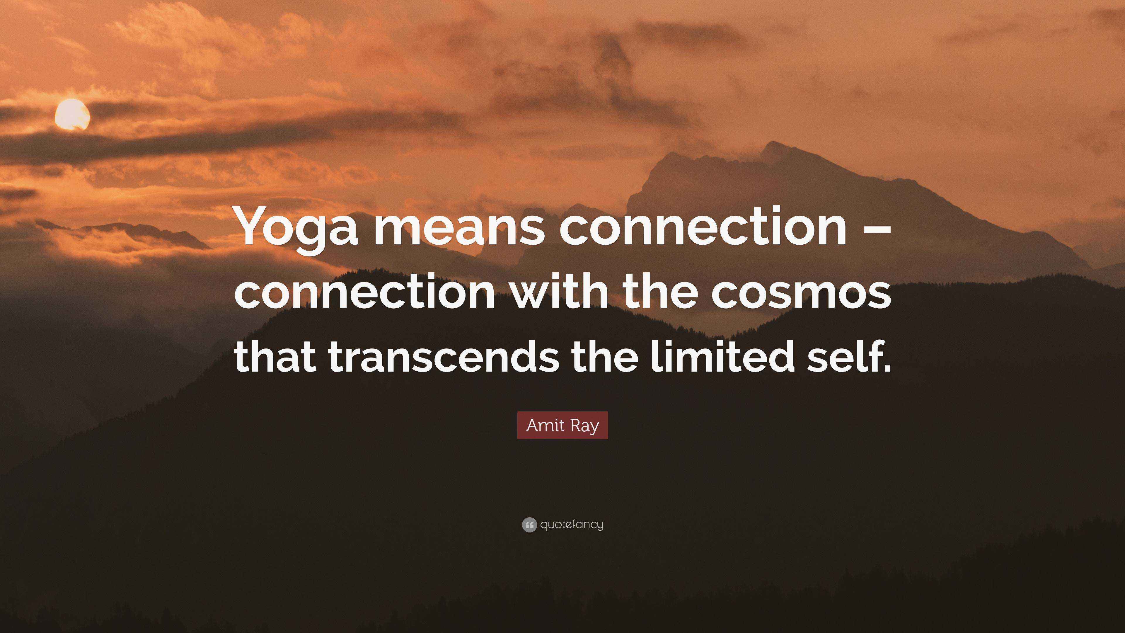 Amit Ray Quote: “Yoga means connection – connection with the cosmos ...