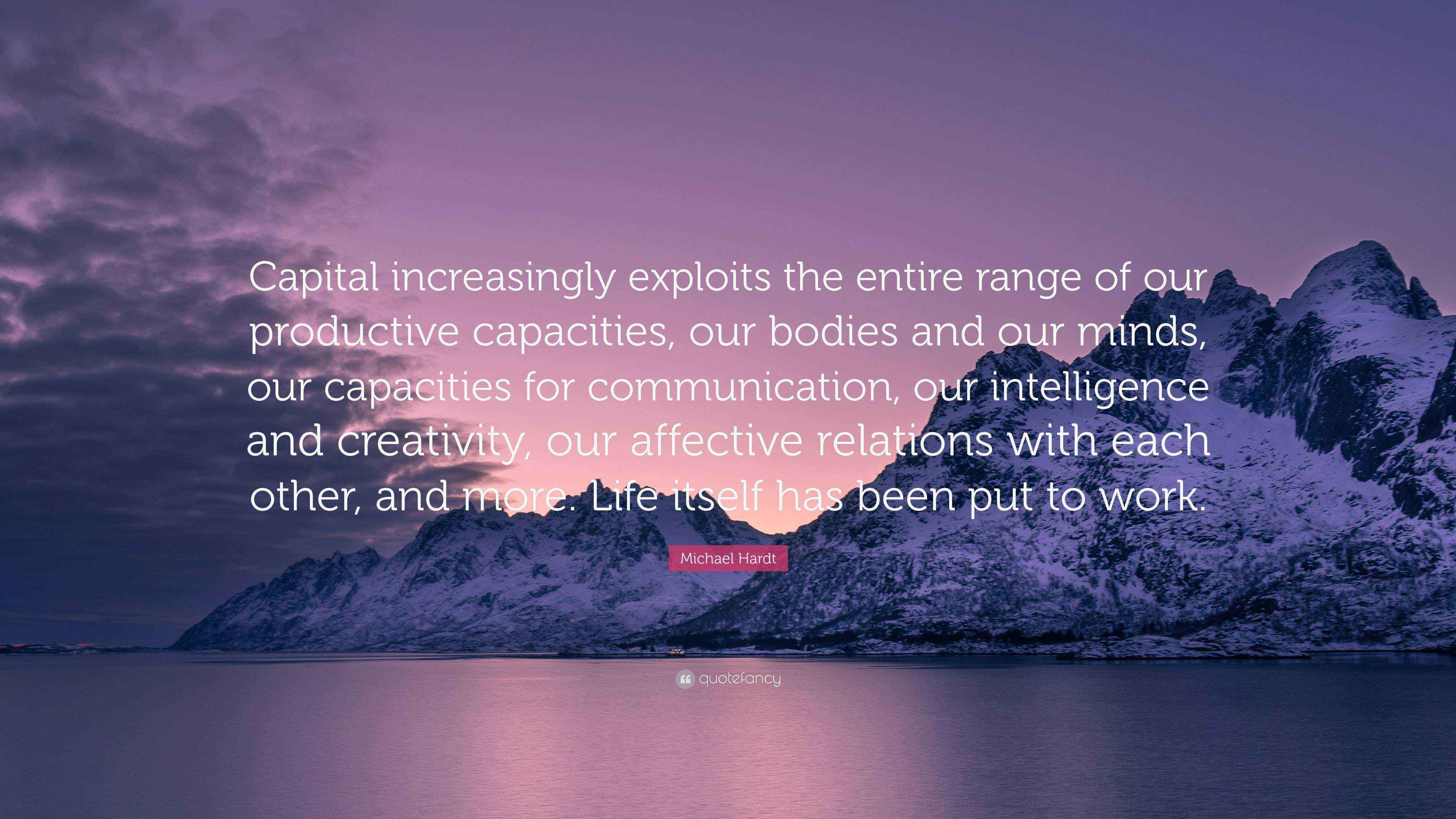 Michael Hardt Quote: “Capital increasingly exploits the entire range of ...