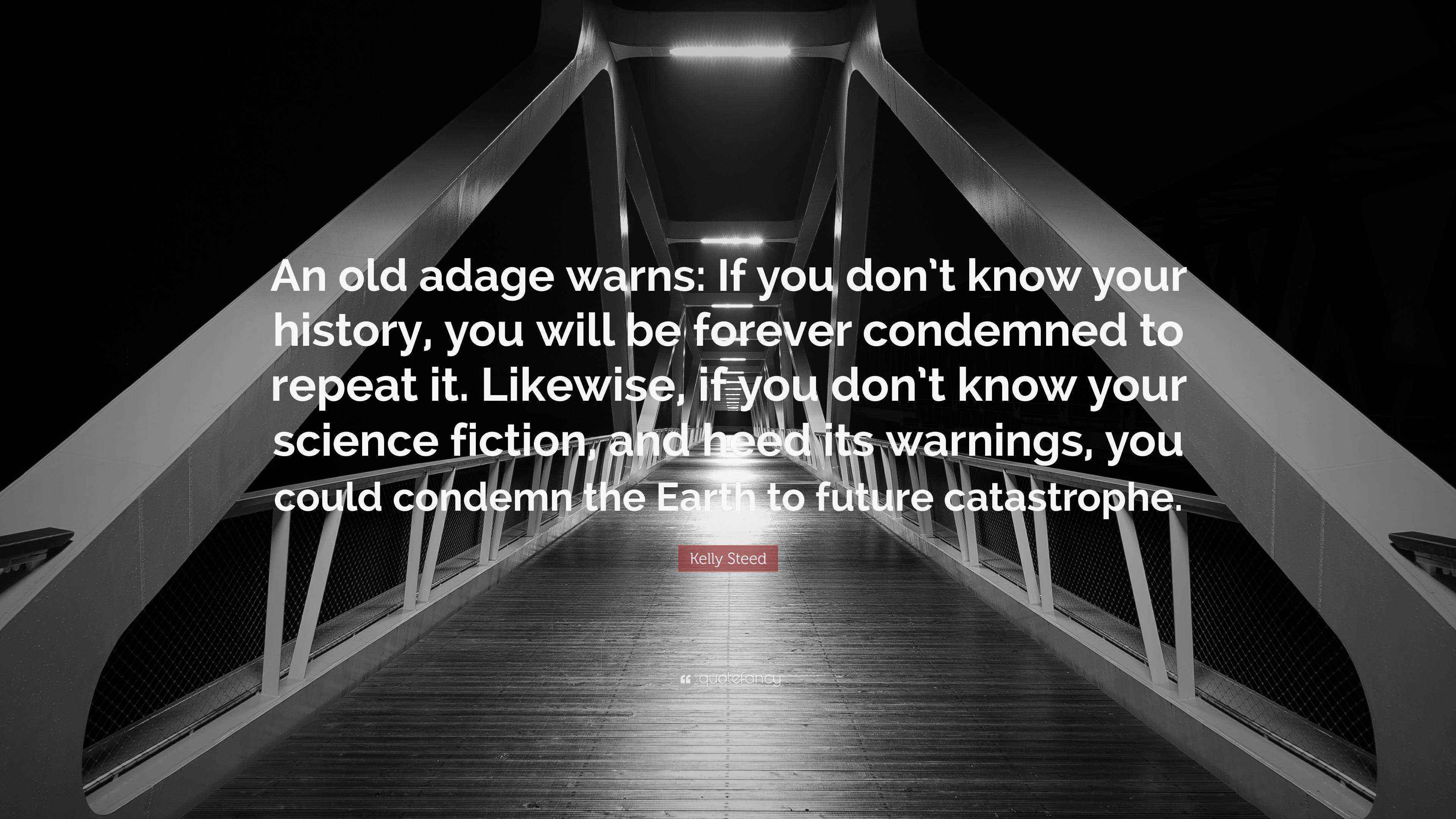 Kelly Steed Quote: “An old adage warns: If you don’t know your history ...