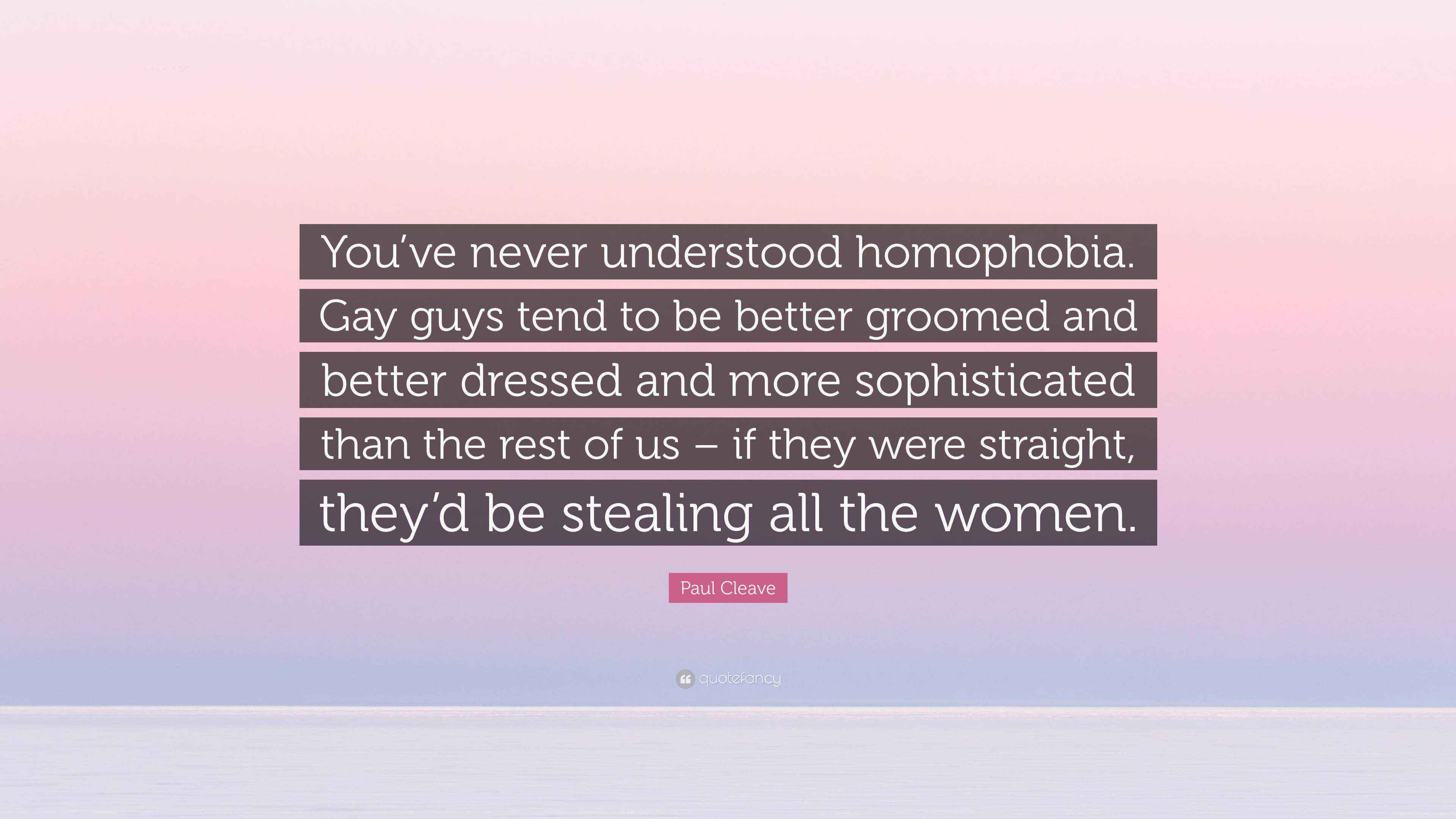 Paul Cleave Quote: “You’ve never understood homophobia. Gay guys tend ...