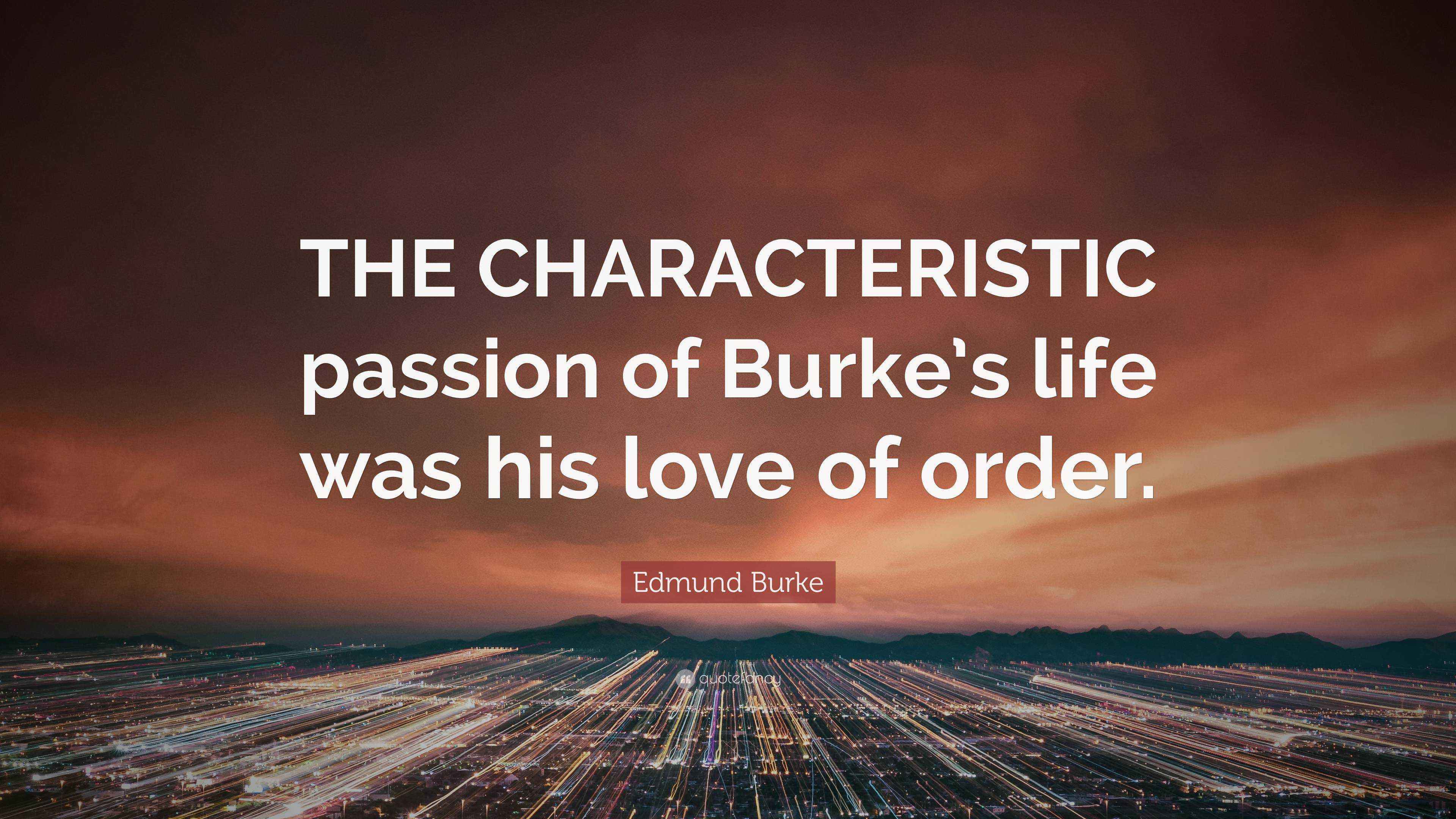 Edmund Burke Quote: “THE CHARACTERISTIC passion of Burke’s life was his ...