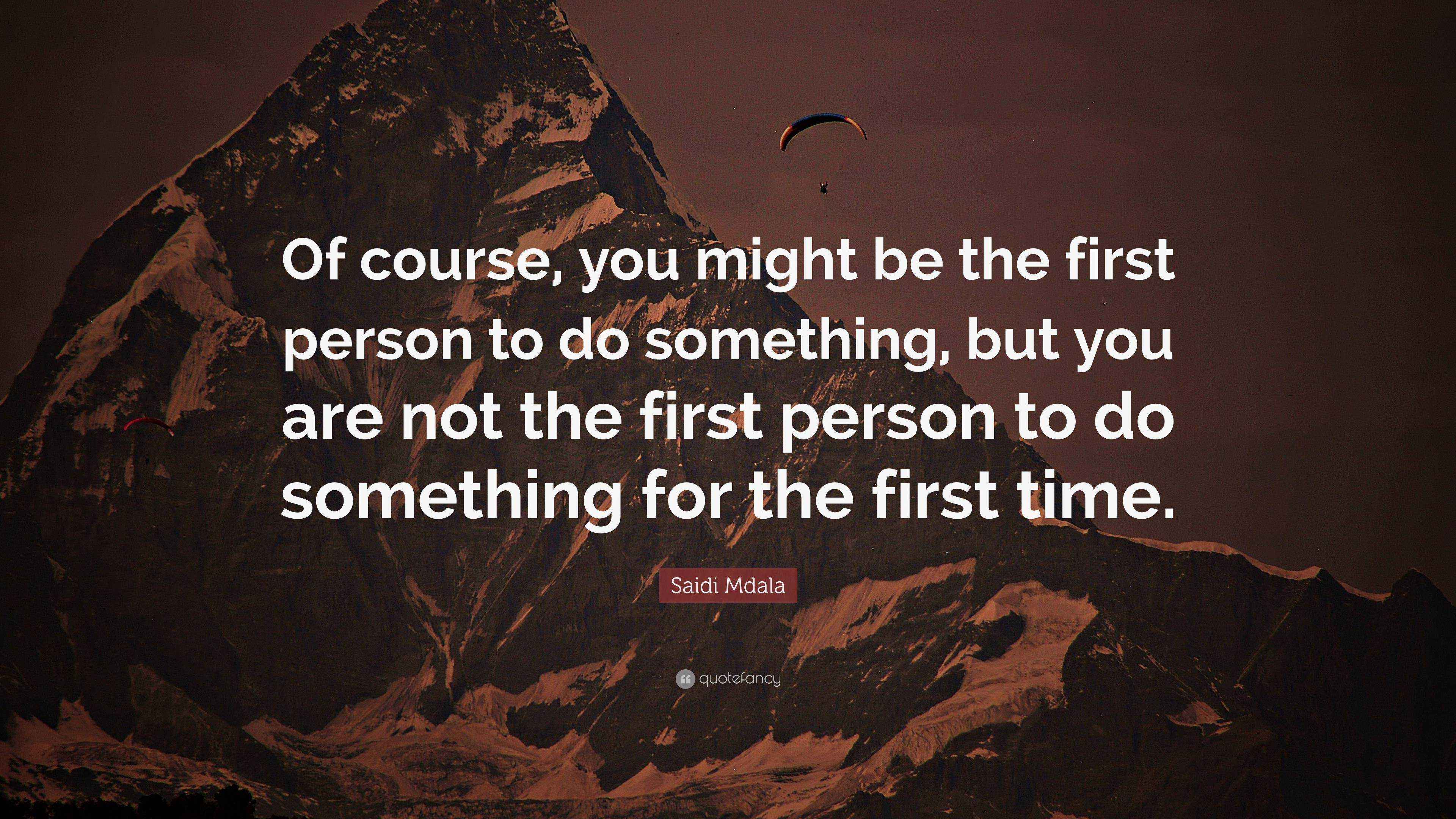 Saidi Mdala Quote: “Of course, you might be the first person to do ...