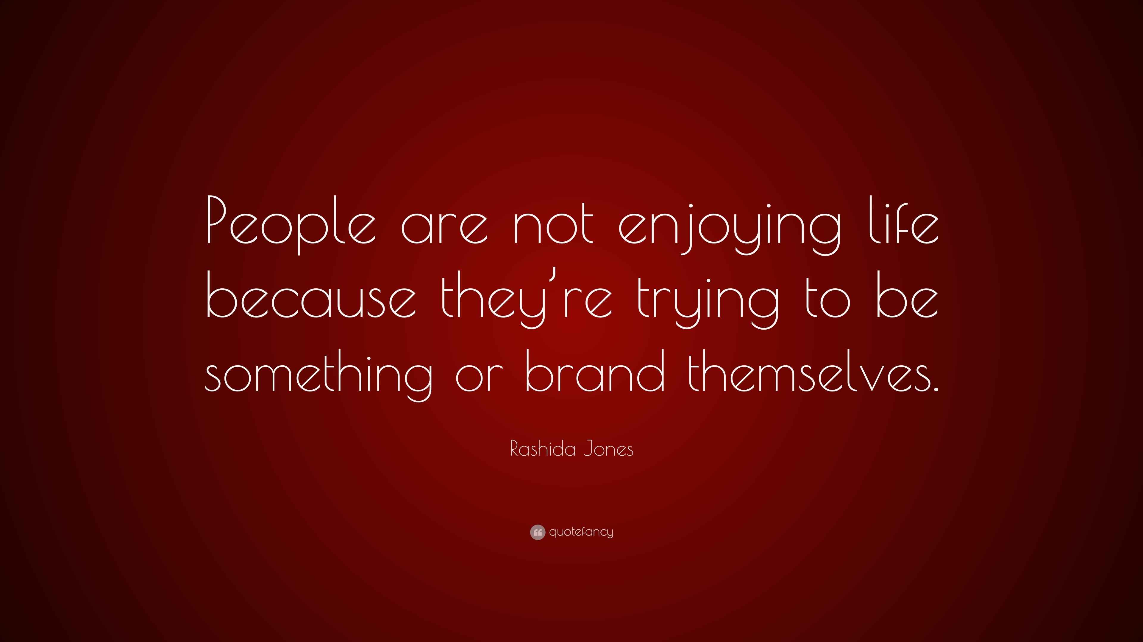 Rashida Jones Quote: “People are not enjoying life because they’re ...