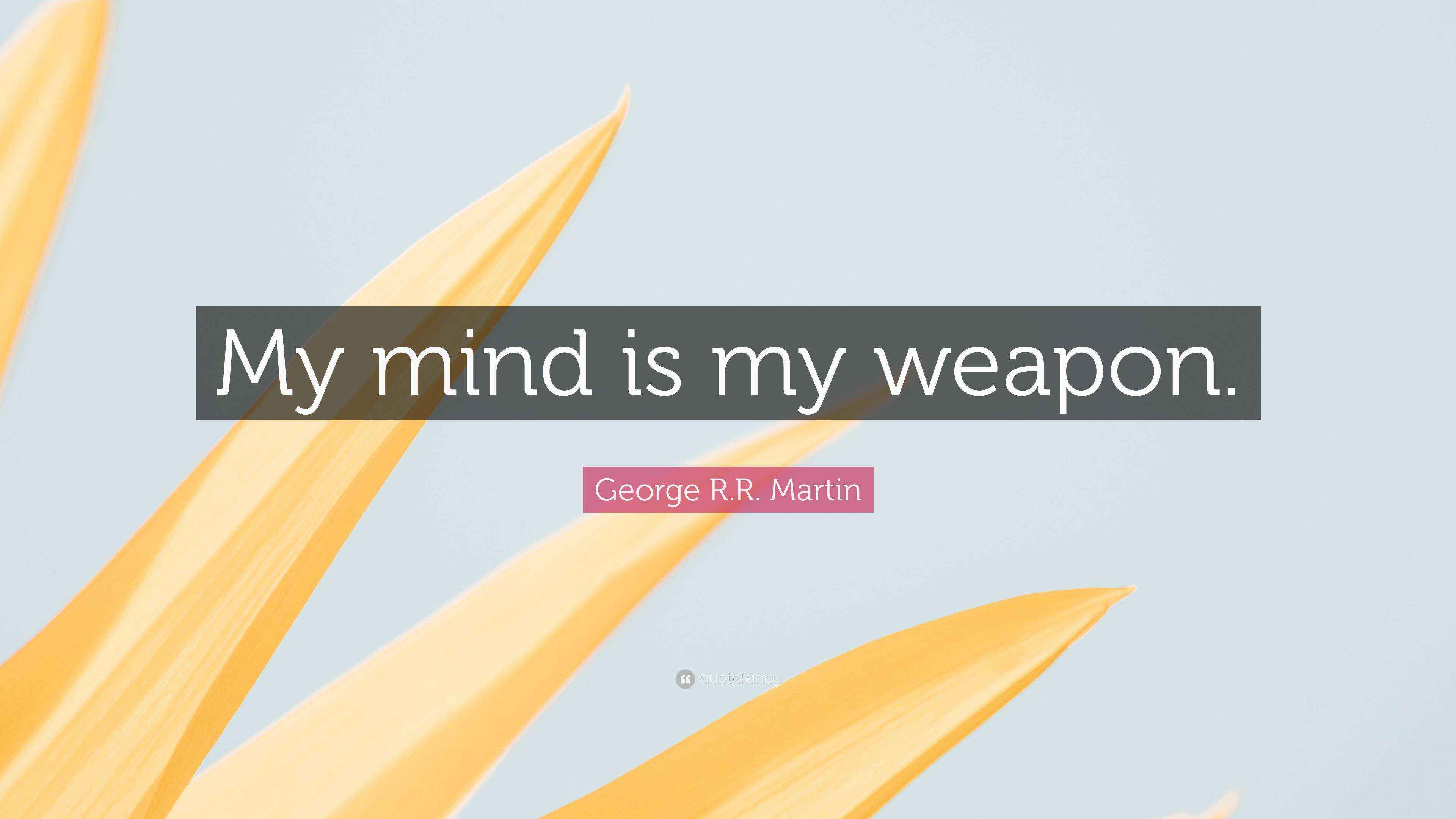 George R.R. Martin Quote: “My mind is my weapon.”