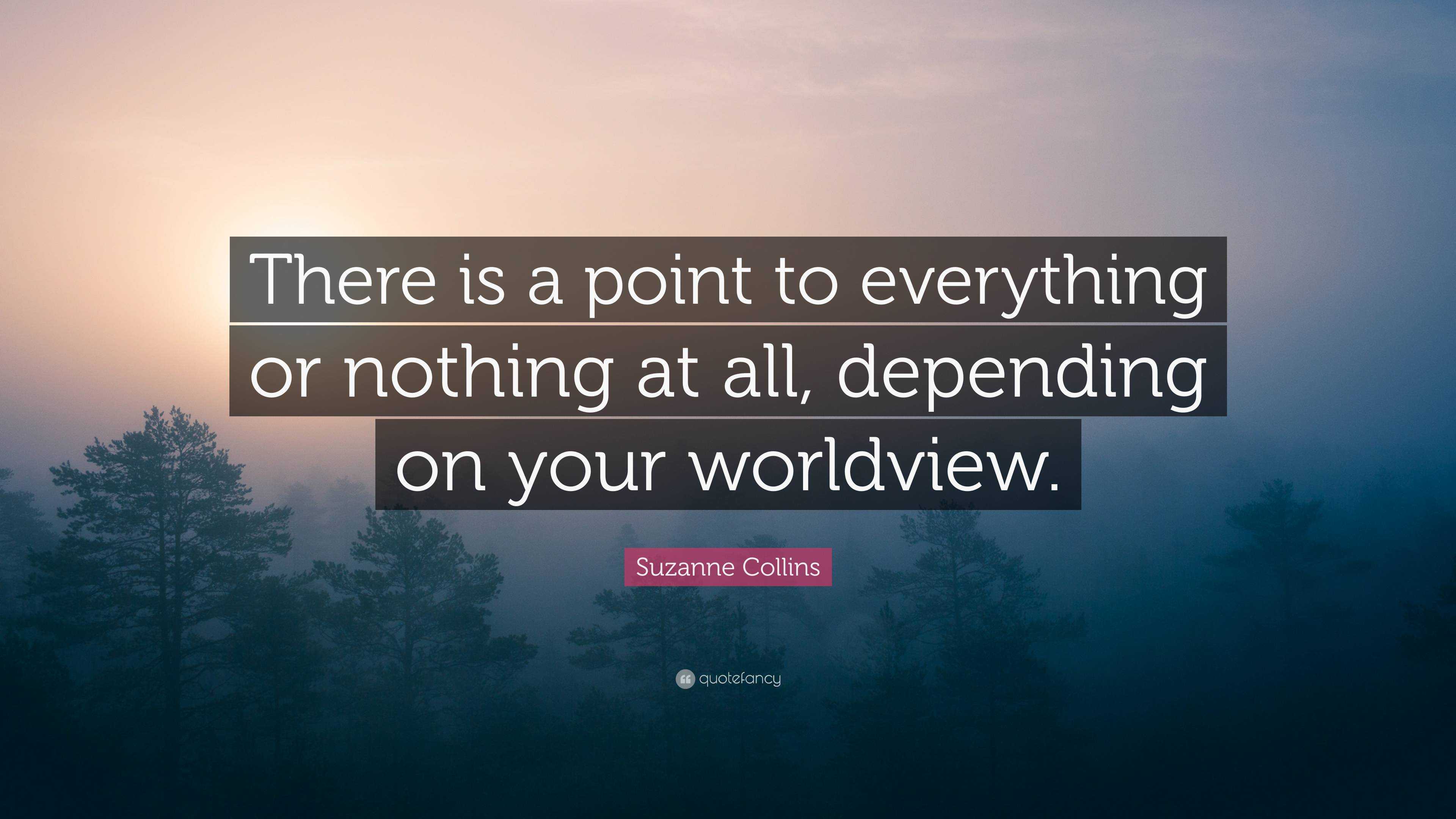 Suzanne Collins Quote: “There is a point to everything or nothing at ...