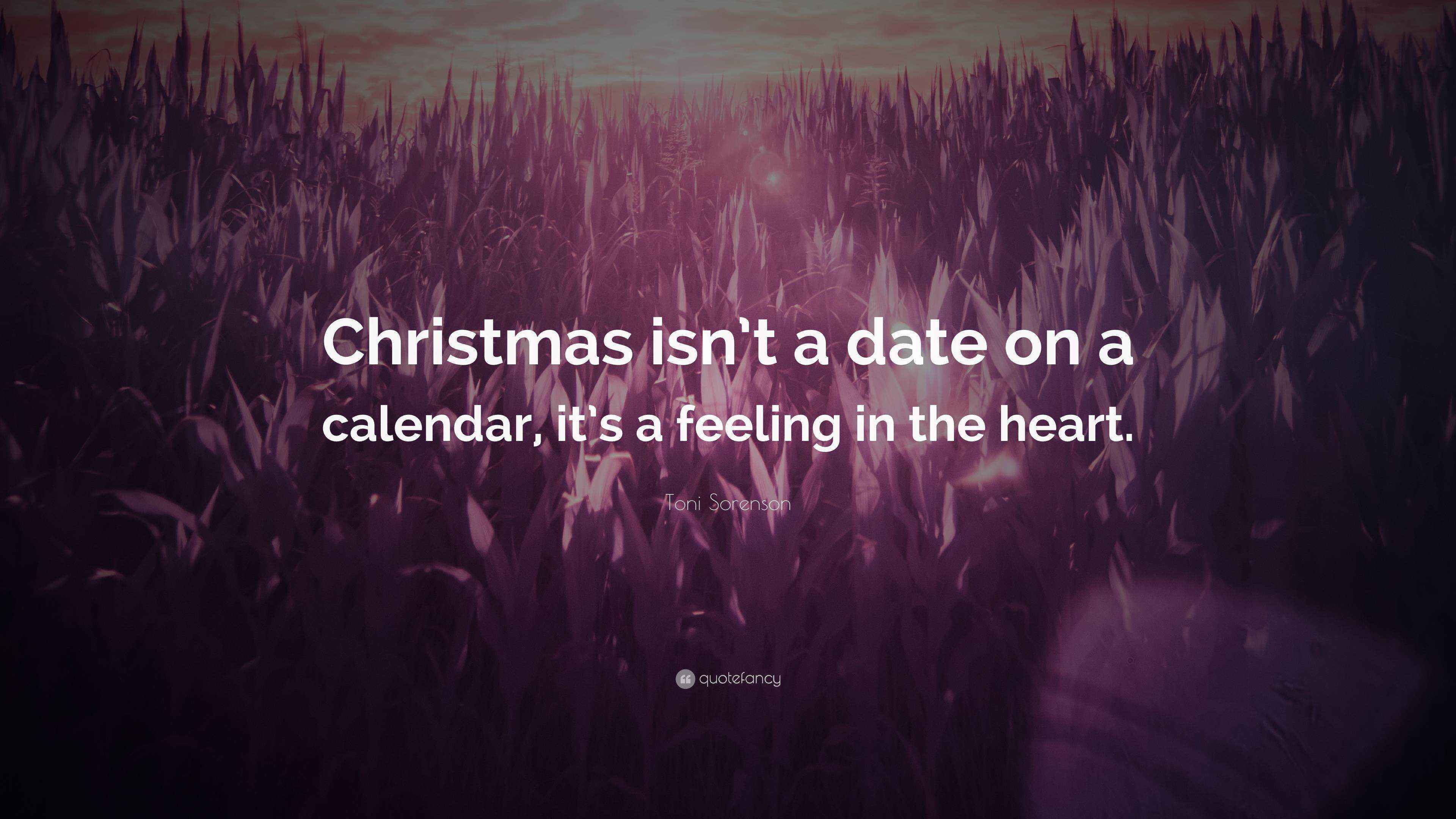 Toni Sorenson Quote: “Christmas isn’t a date on a calendar, it’s a ...
