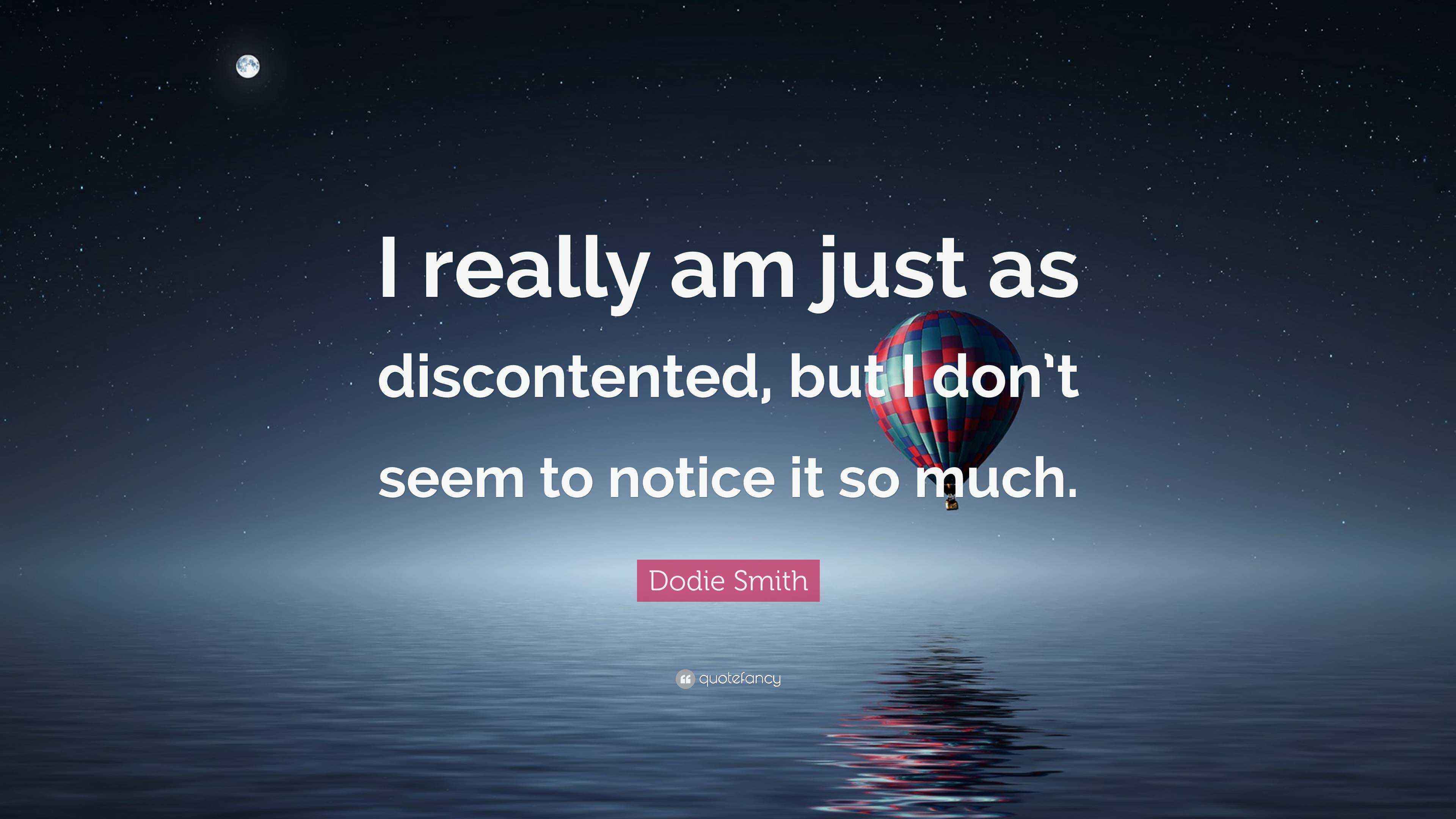Dodie Smith Quote: “I really am just as discontented, but I don’t seem ...