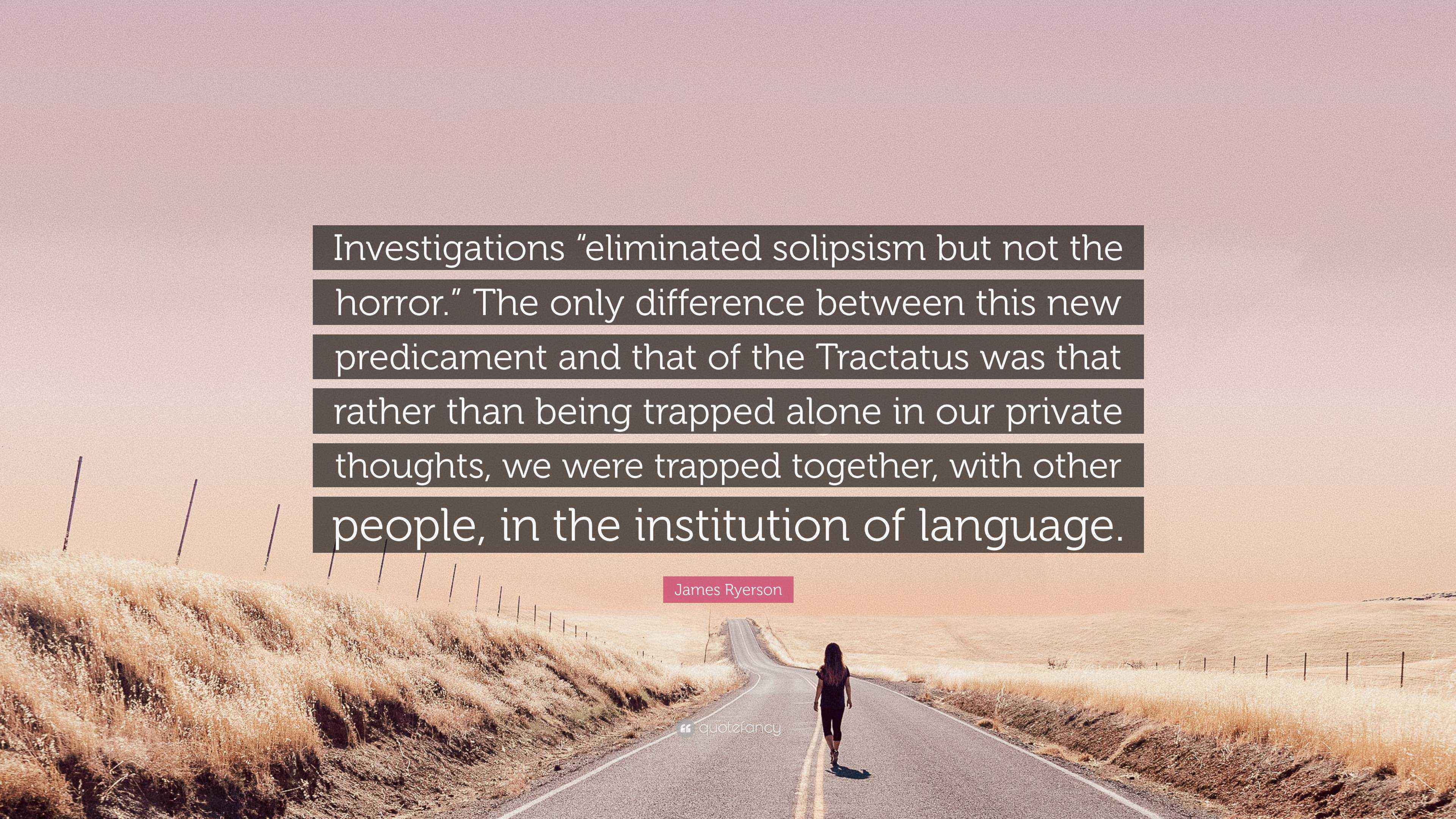 James Ryerson Quote: “Investigations “eliminated solipsism but not the ...