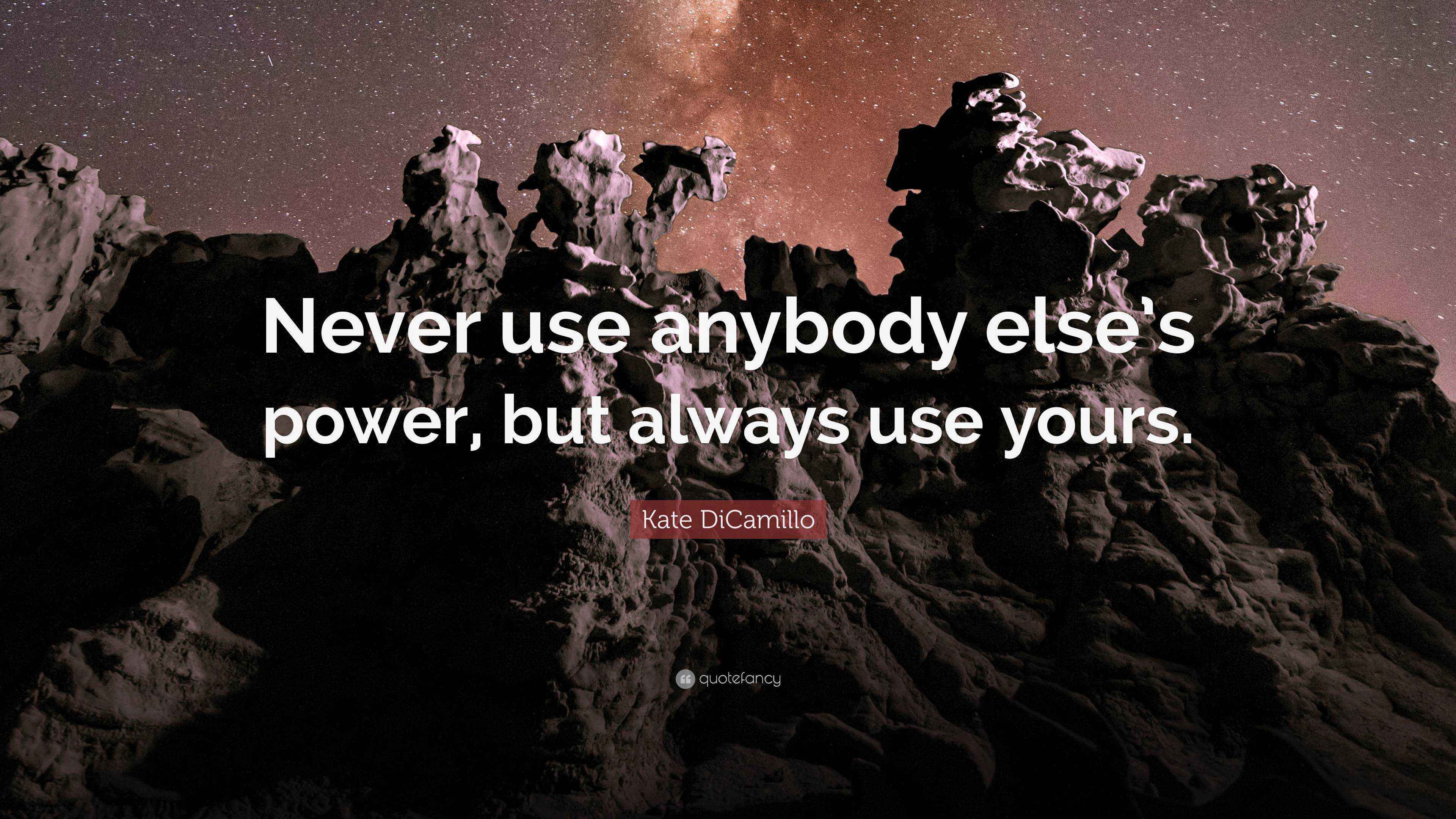Kate DiCamillo Quote: “Never use anybody else’s power, but always use ...