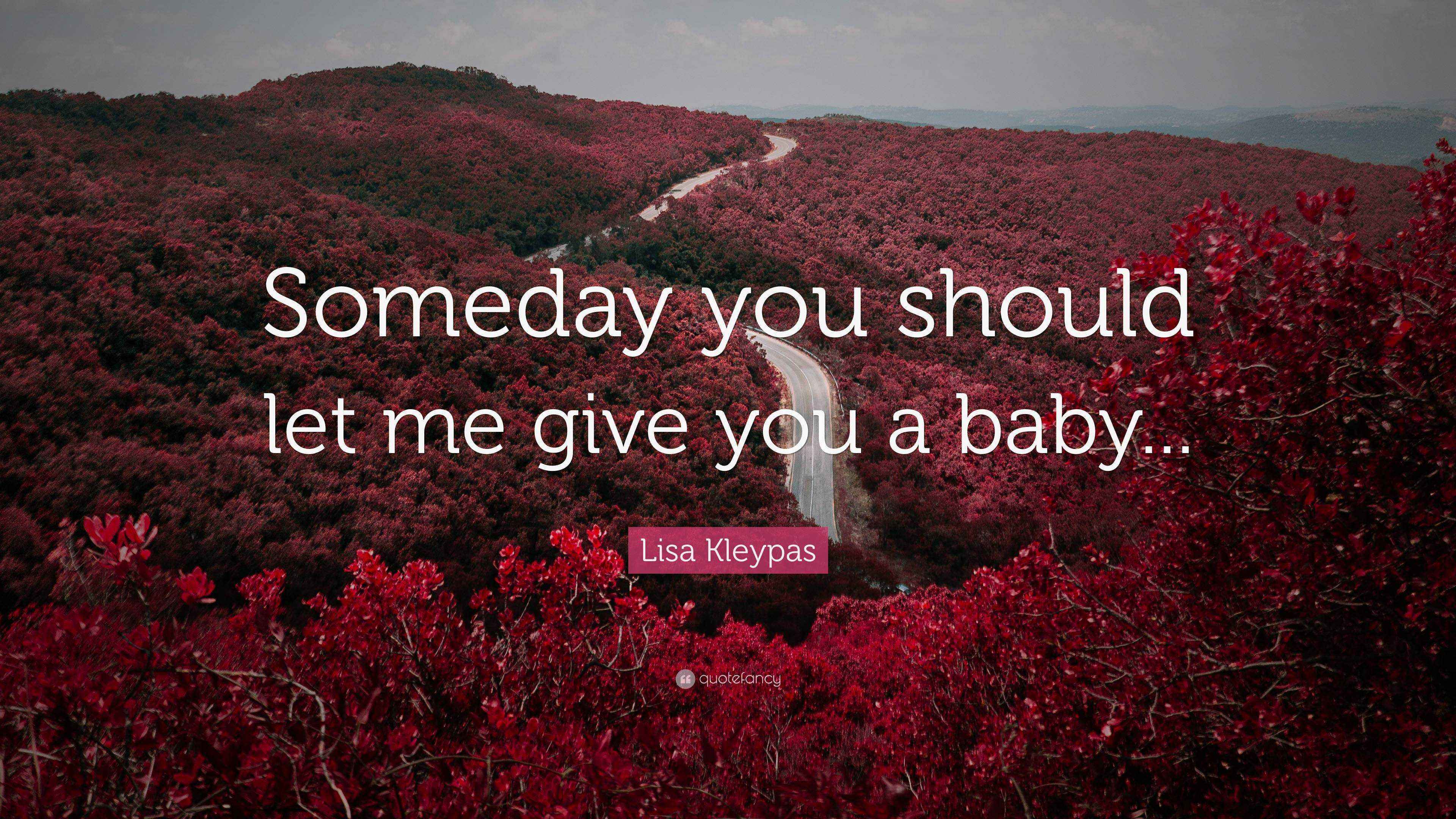 Lisa Kleypas Quote: “Someday you should let me give you a baby...”