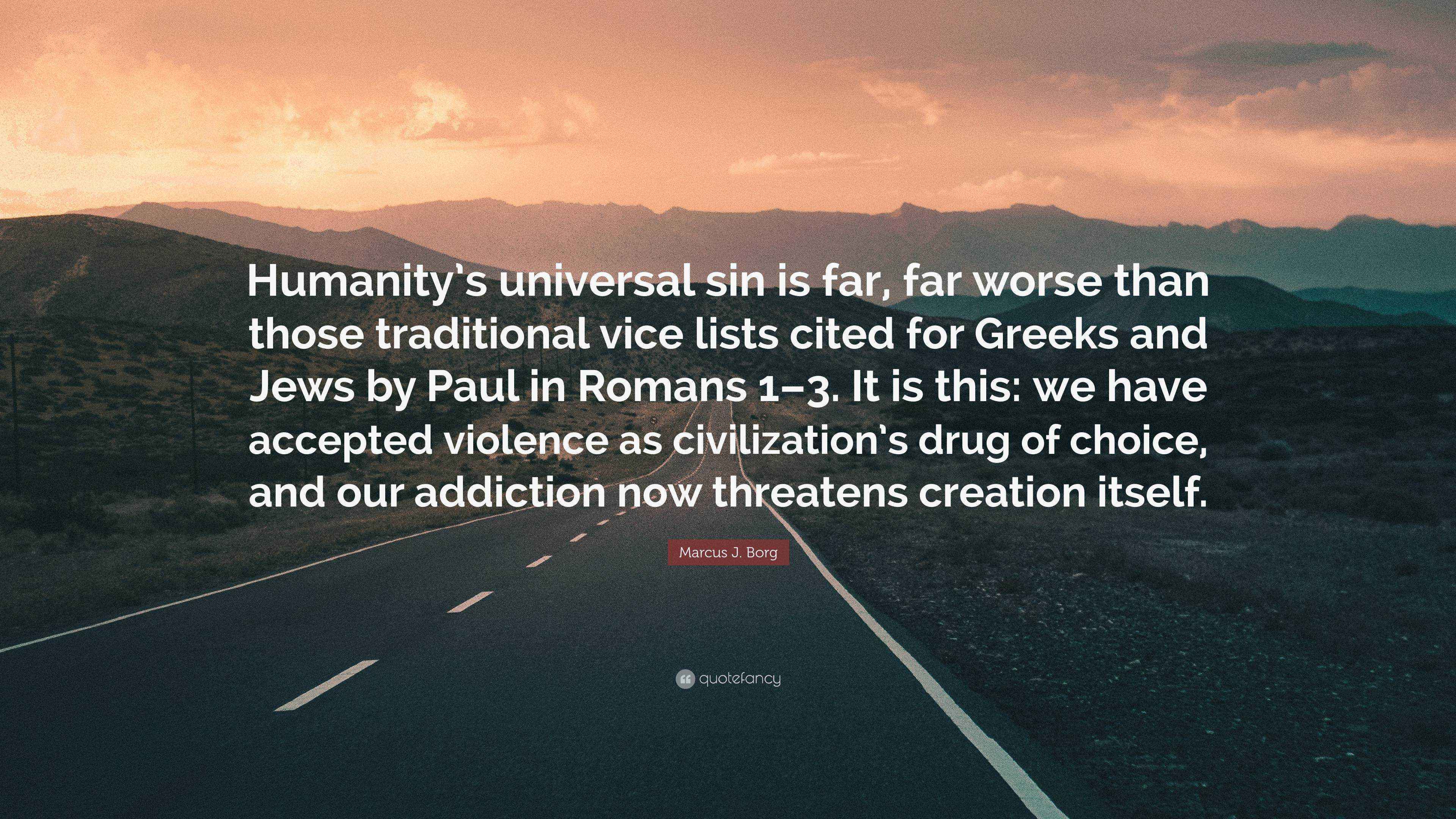 Marcus J. Borg Quote: “Humanity’s universal sin is far, far worse than ...