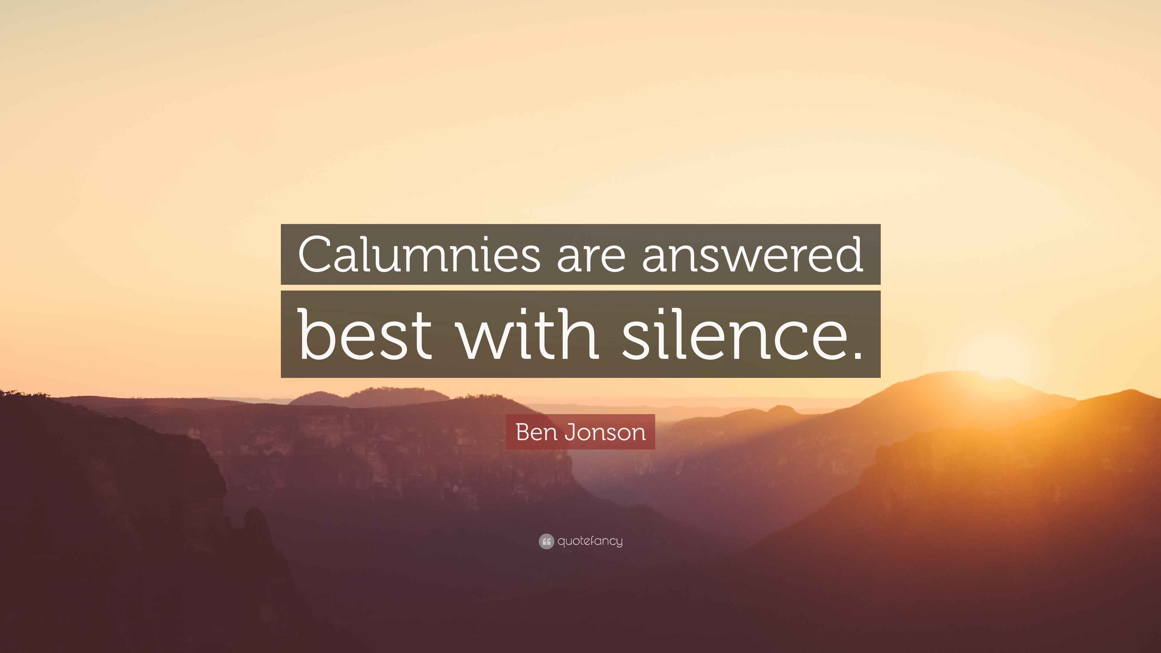 Ben Jonson Quote: “Calumnies are answered best with silence.”