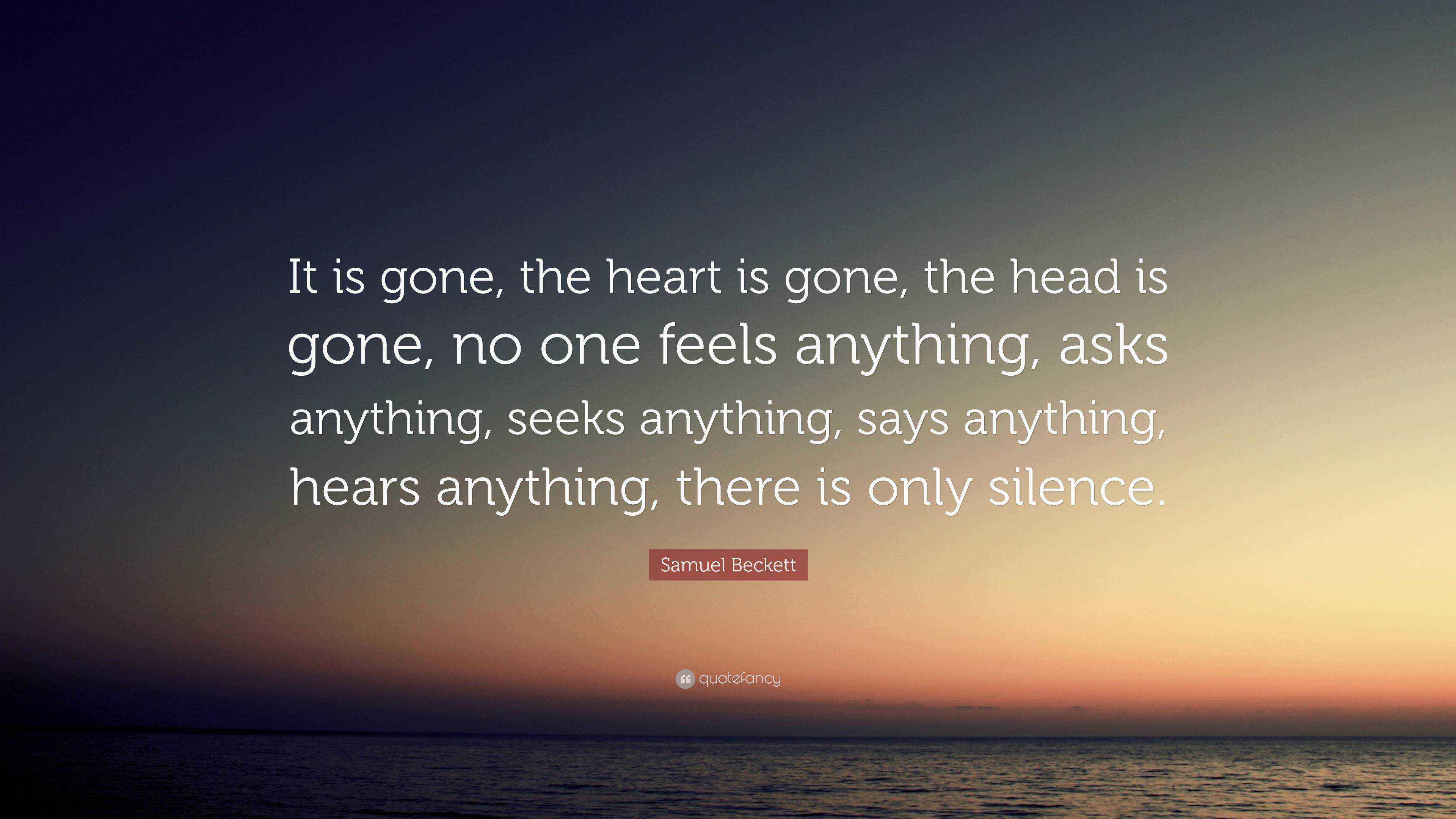Samuel Beckett Quote: “It is gone, the heart is gone, the head is gone ...