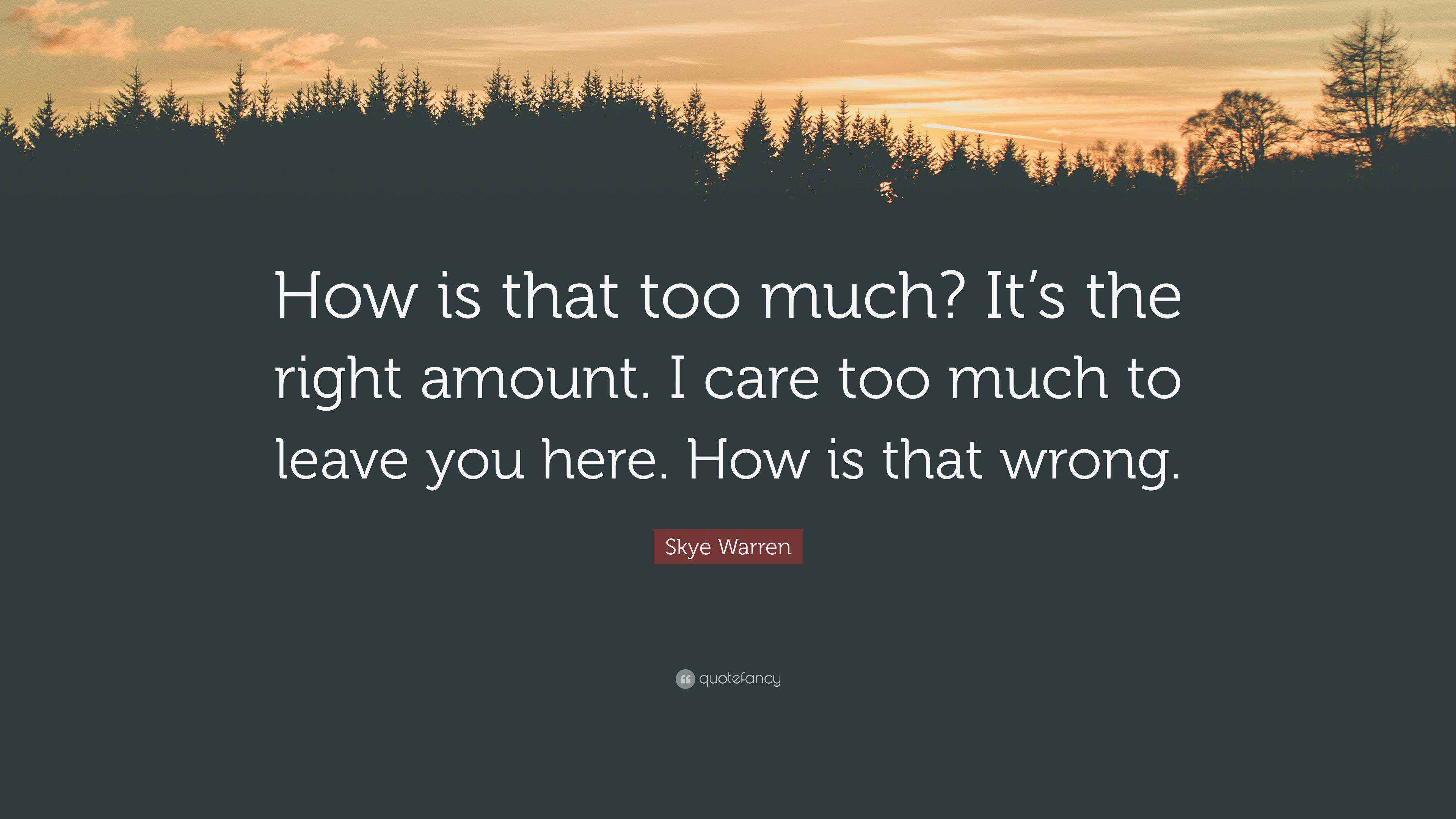 Skye Warren Quote: “How is that too much? It’s the right amount. I care ...