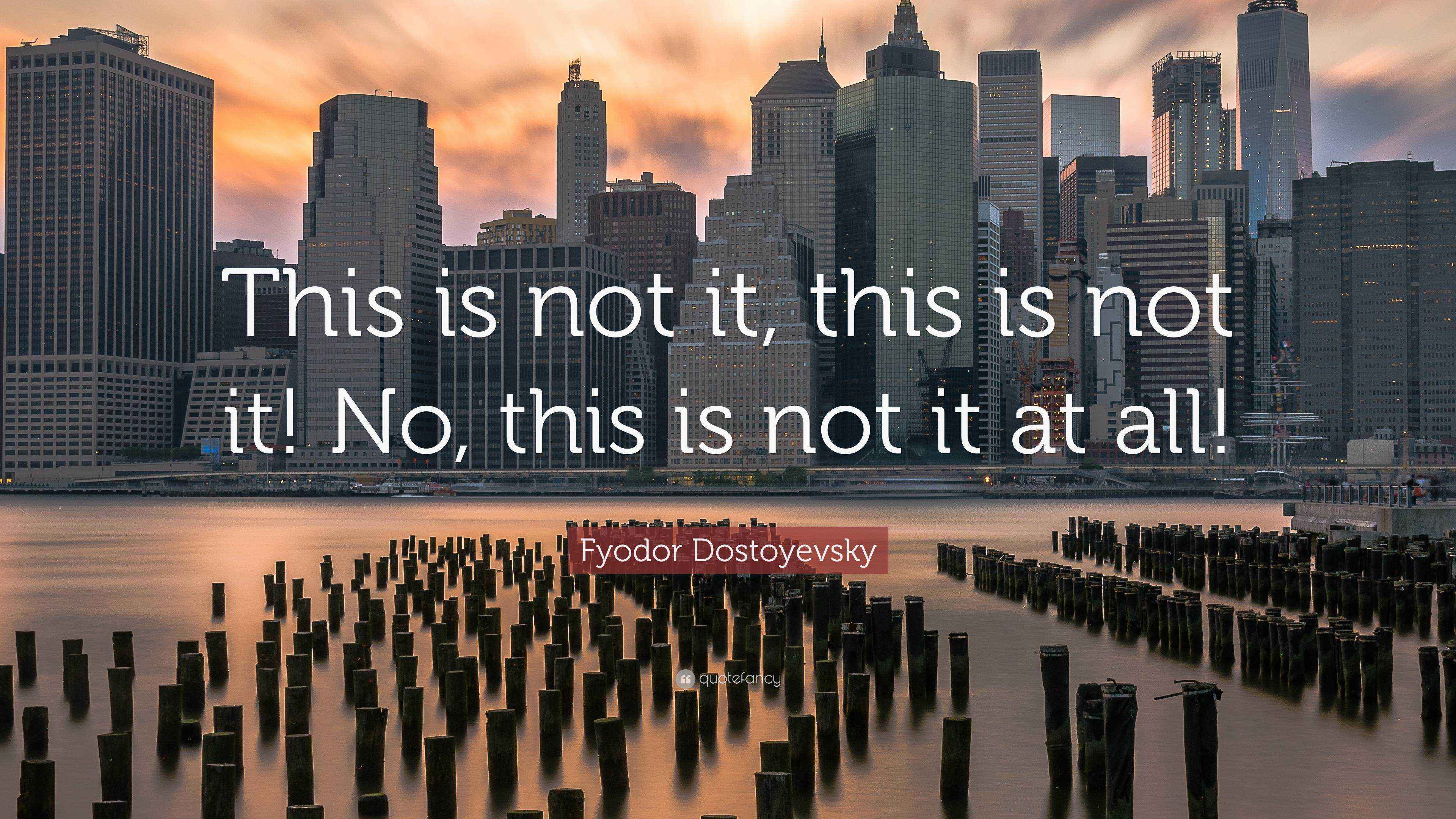 Fyodor Dostoyevsky Quote: “This is not it, this is not it! No, this is ...
