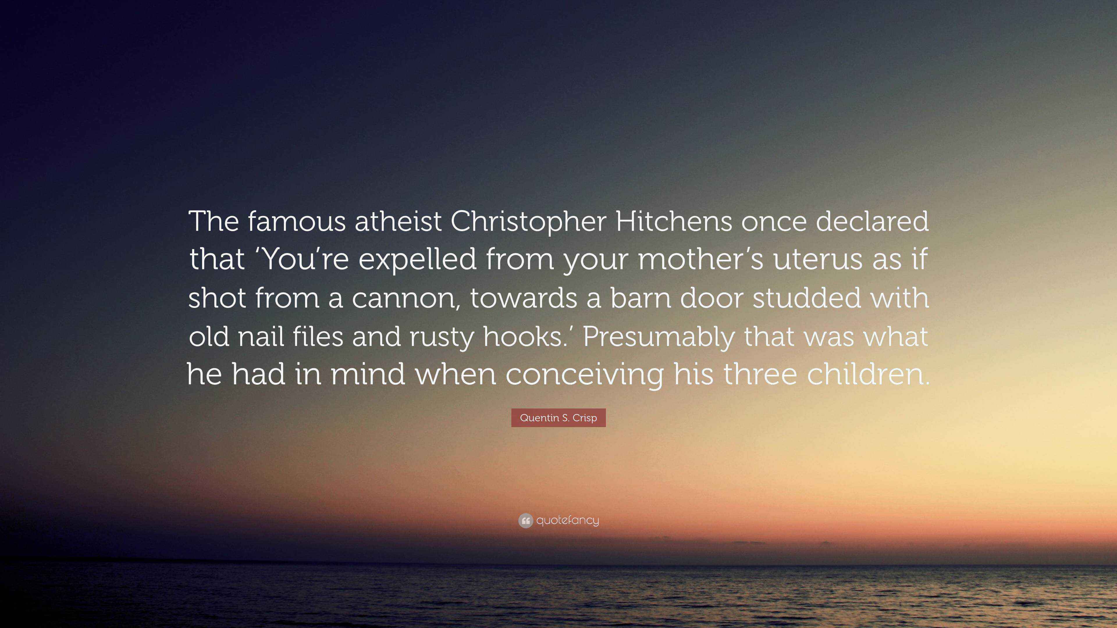 Quentin S. Crisp Quote: “The famous atheist Christopher Hitchens once ...
