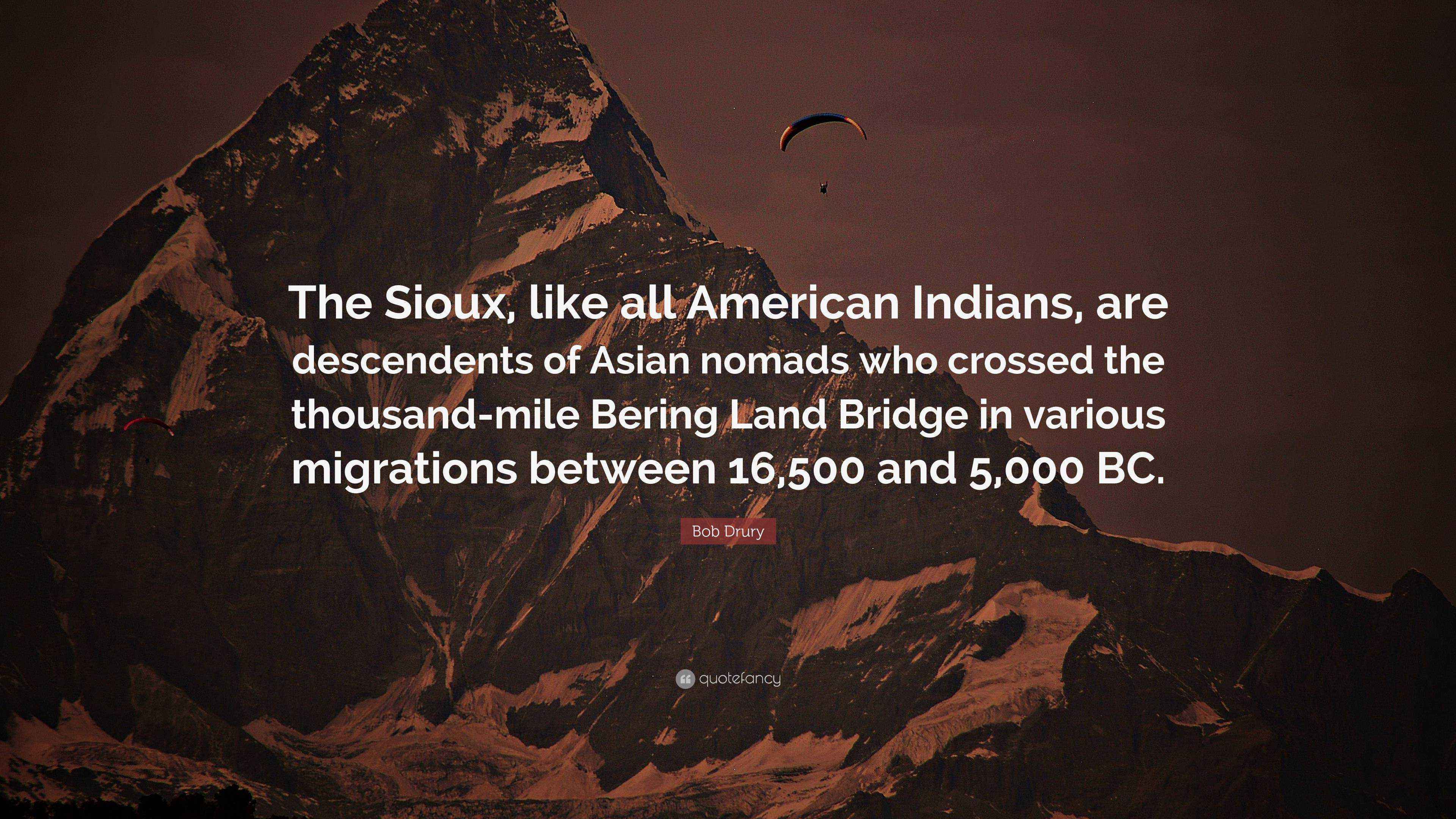 Bob Drury Quote: “The Sioux, like all American Indians, are descendents ...