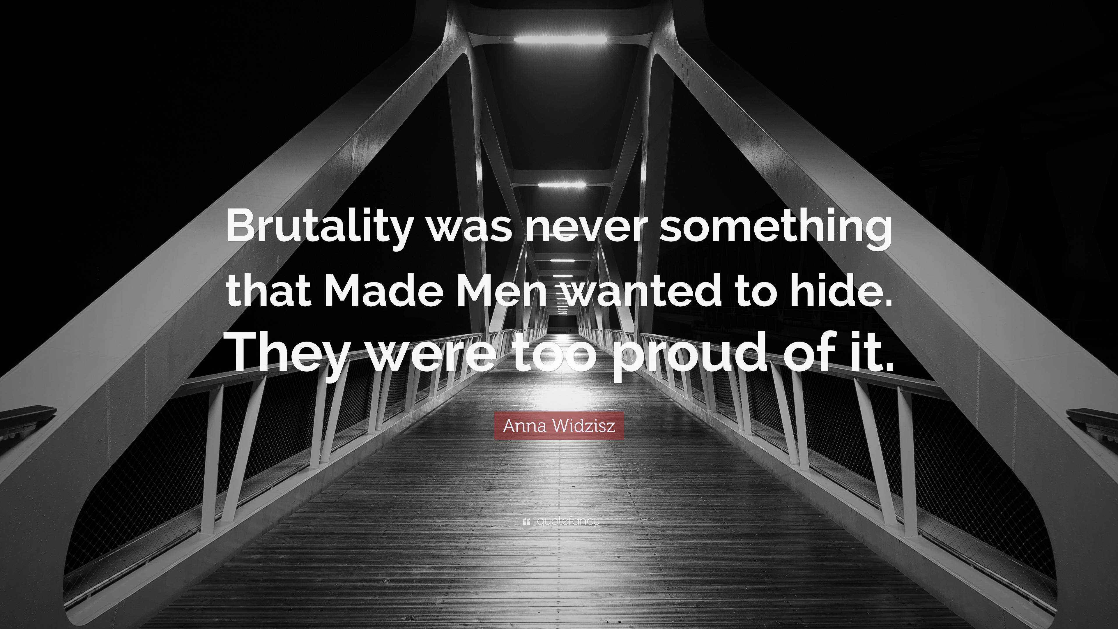 Anna Widzisz Quote: “Brutality was never something that Made Men wanted ...